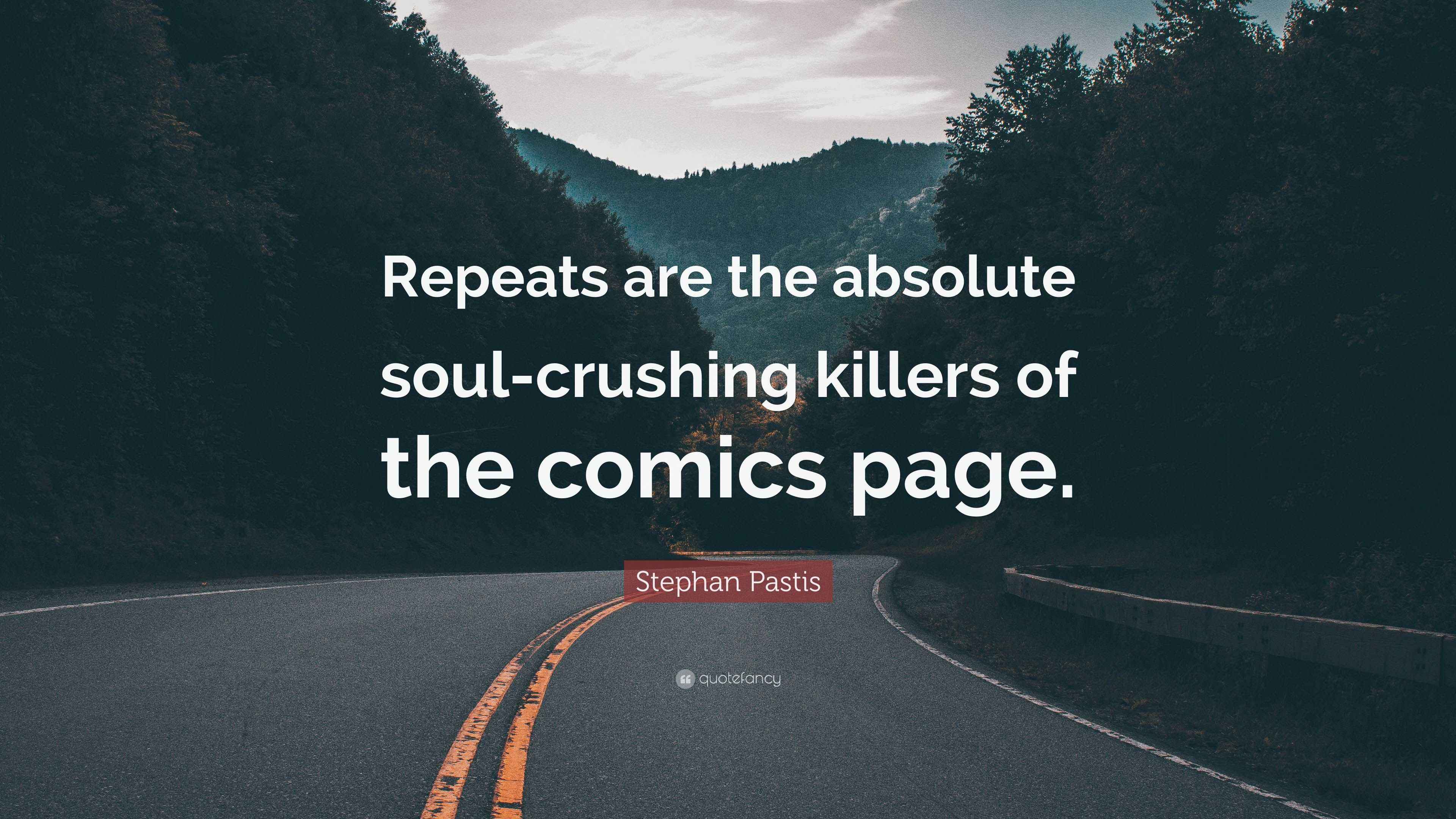Stephan Pastis Quote: “Repeats are the absolute soul-crushing killers ...