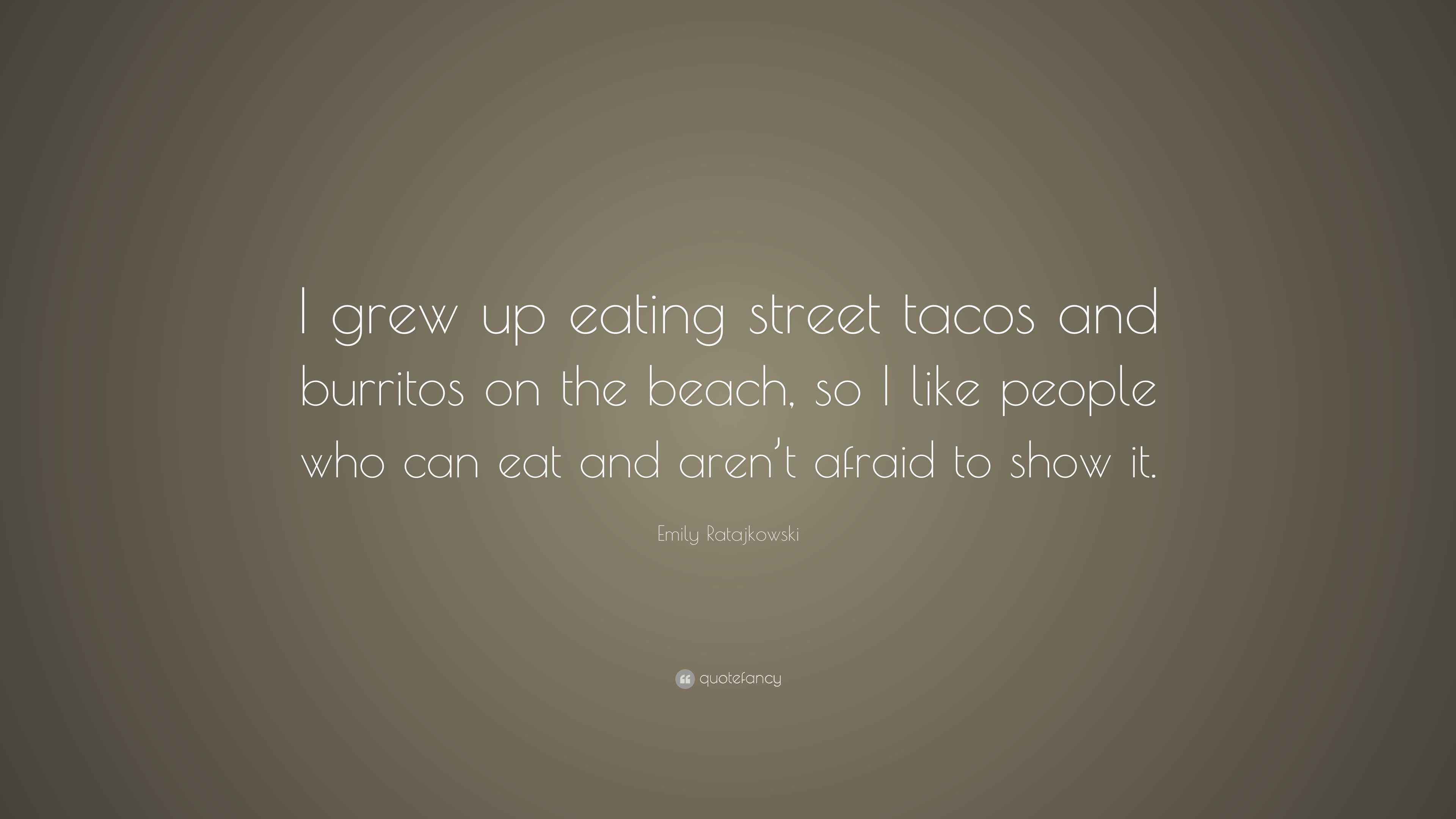 Emily Ratajkowski Quote: “I grew up eating street tacos and burritos on ...