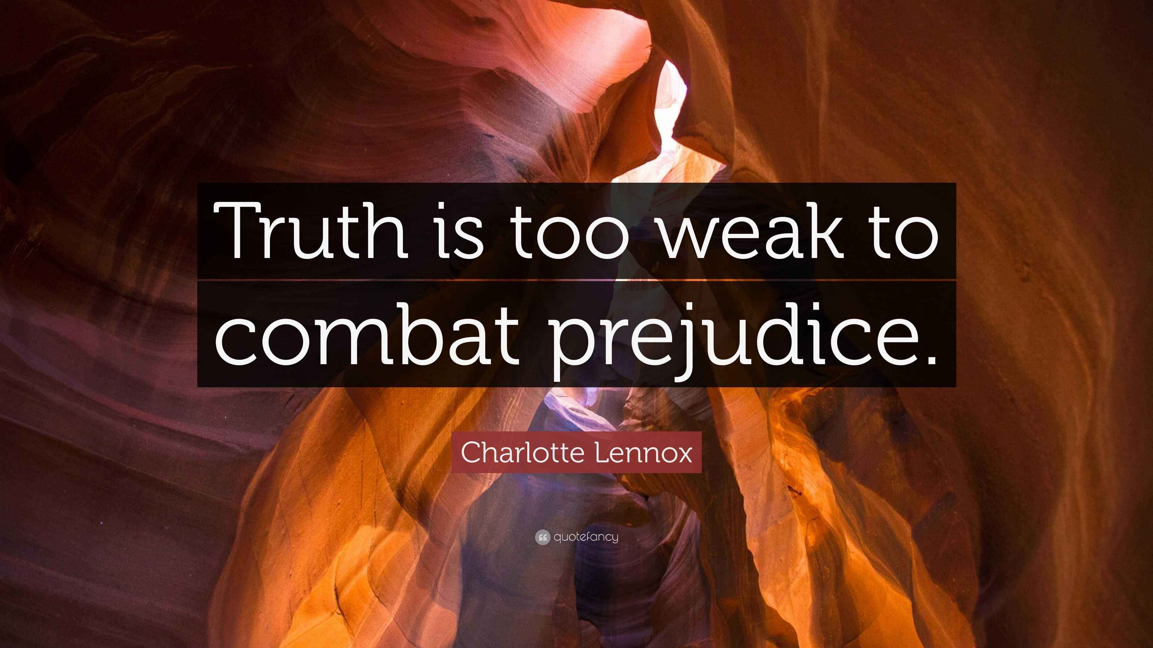 Charlotte Lennox Quote: “Truth is too weak to combat prejudice.”