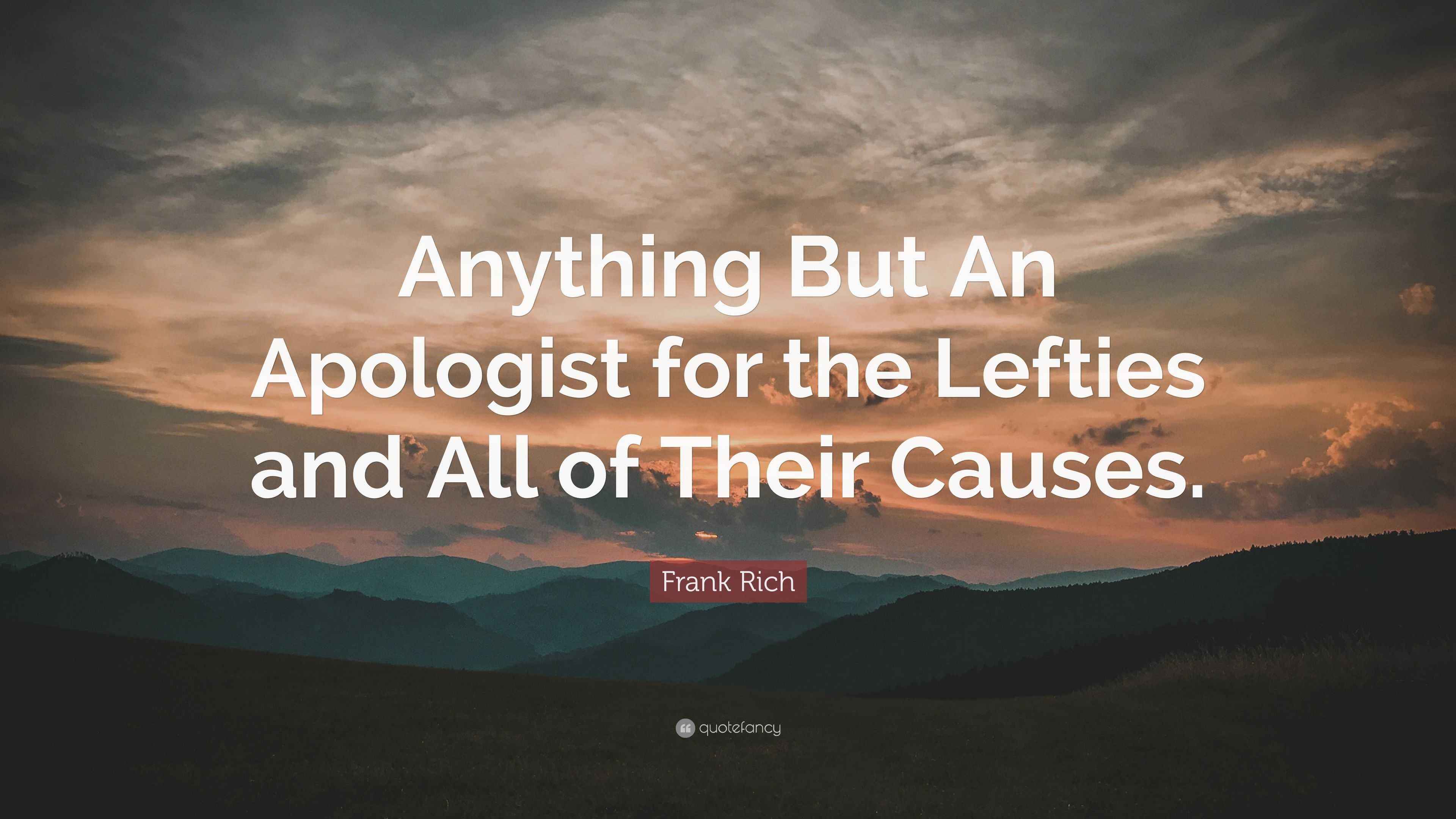 Frank Rich Quote: “Anything But An Apologist for the Lefties and All of ...