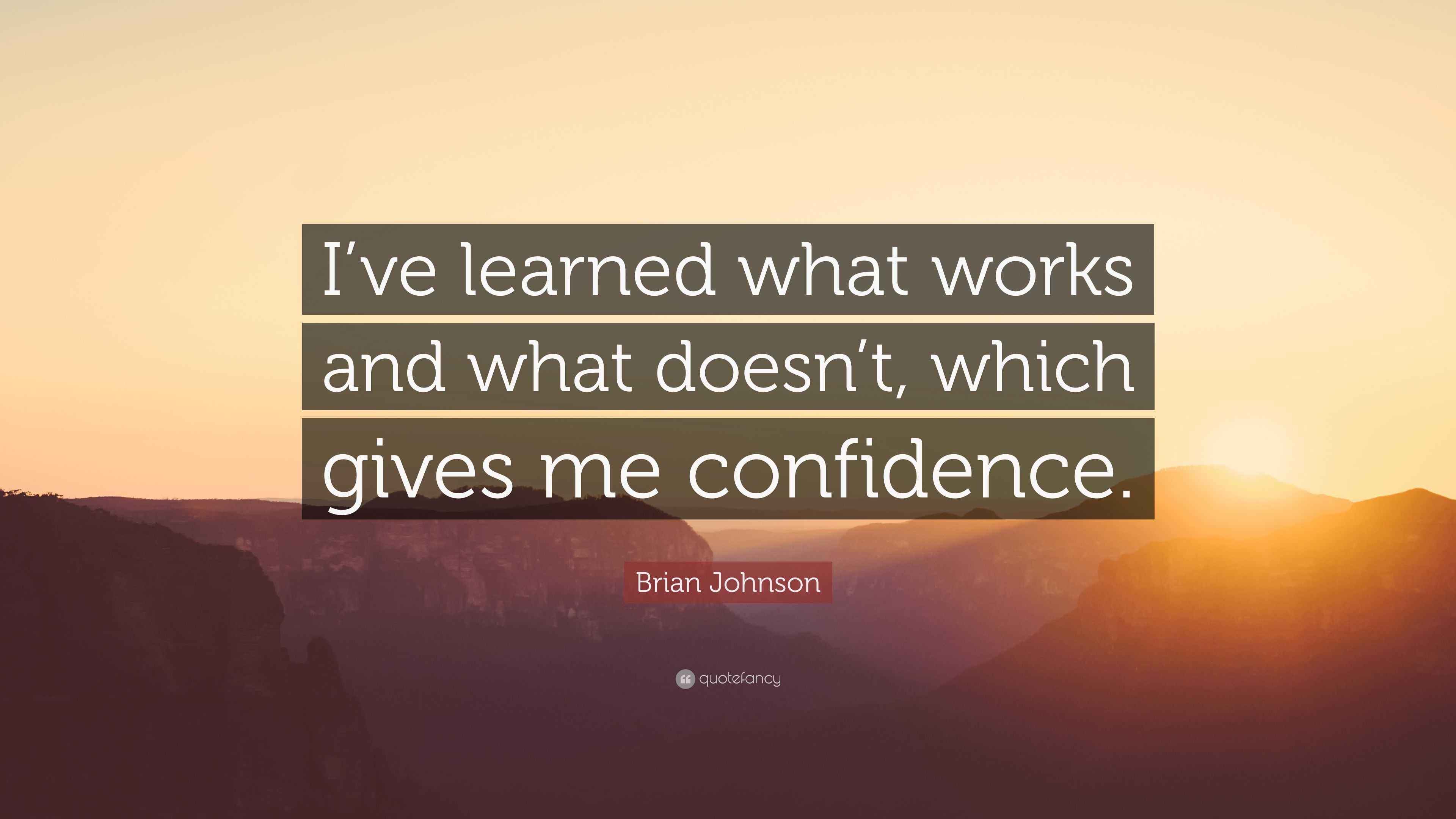 Brian Johnson Quote: “I’ve learned what works and what doesn’t, which ...