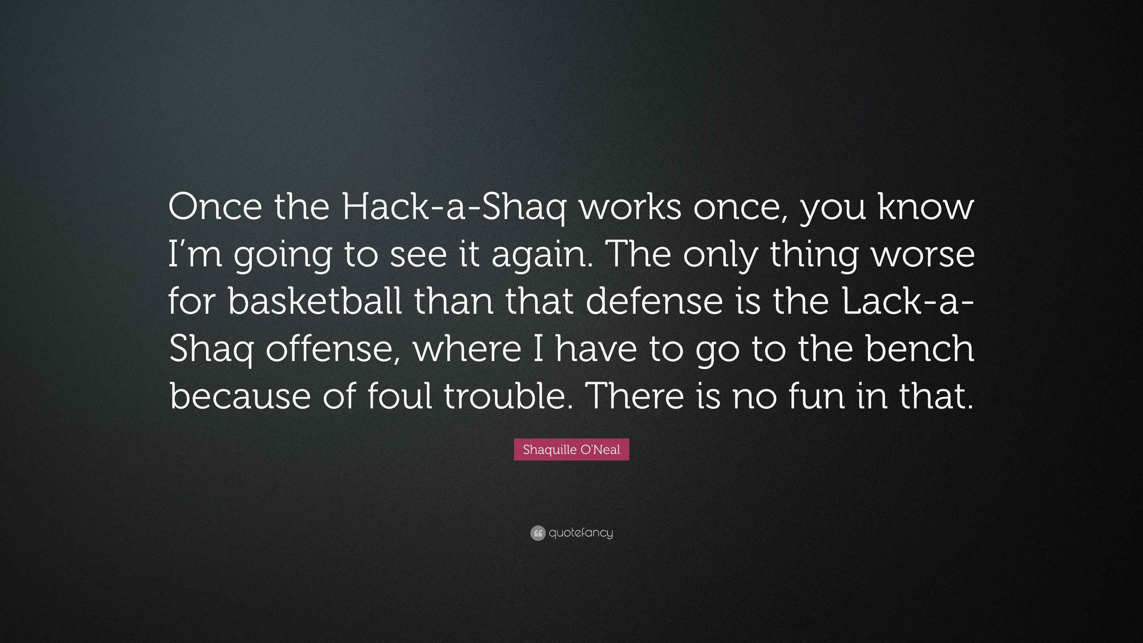 Shaquille O'Neal Quote: “Once the Hack-a-Shaq works once, you know I’m ...