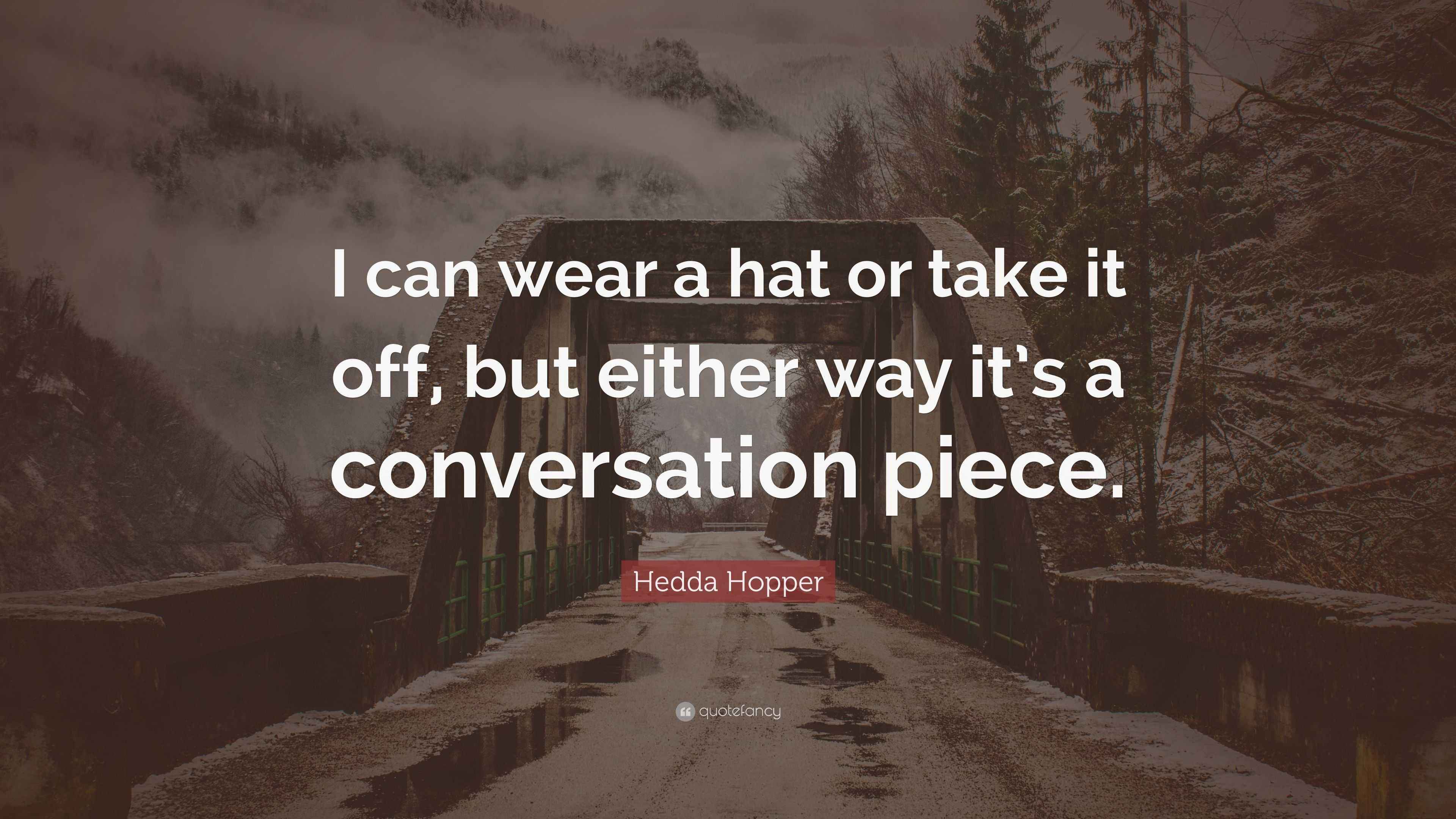 Hedda Hopper Quote: “I can wear a hat or take it off, but either way it ...