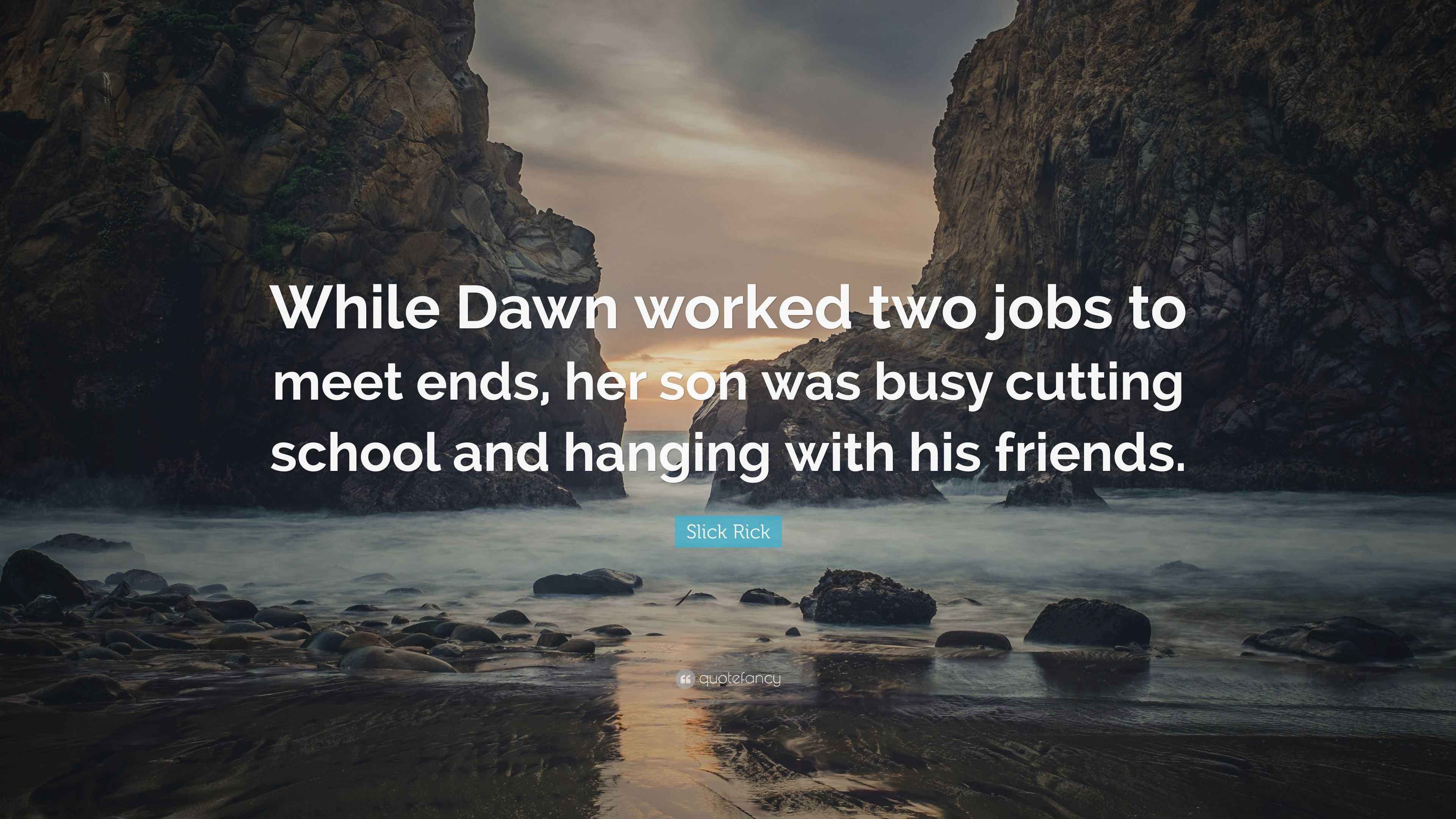Slick Rick Quote: “While Dawn worked two jobs to meet ends, her son was ...