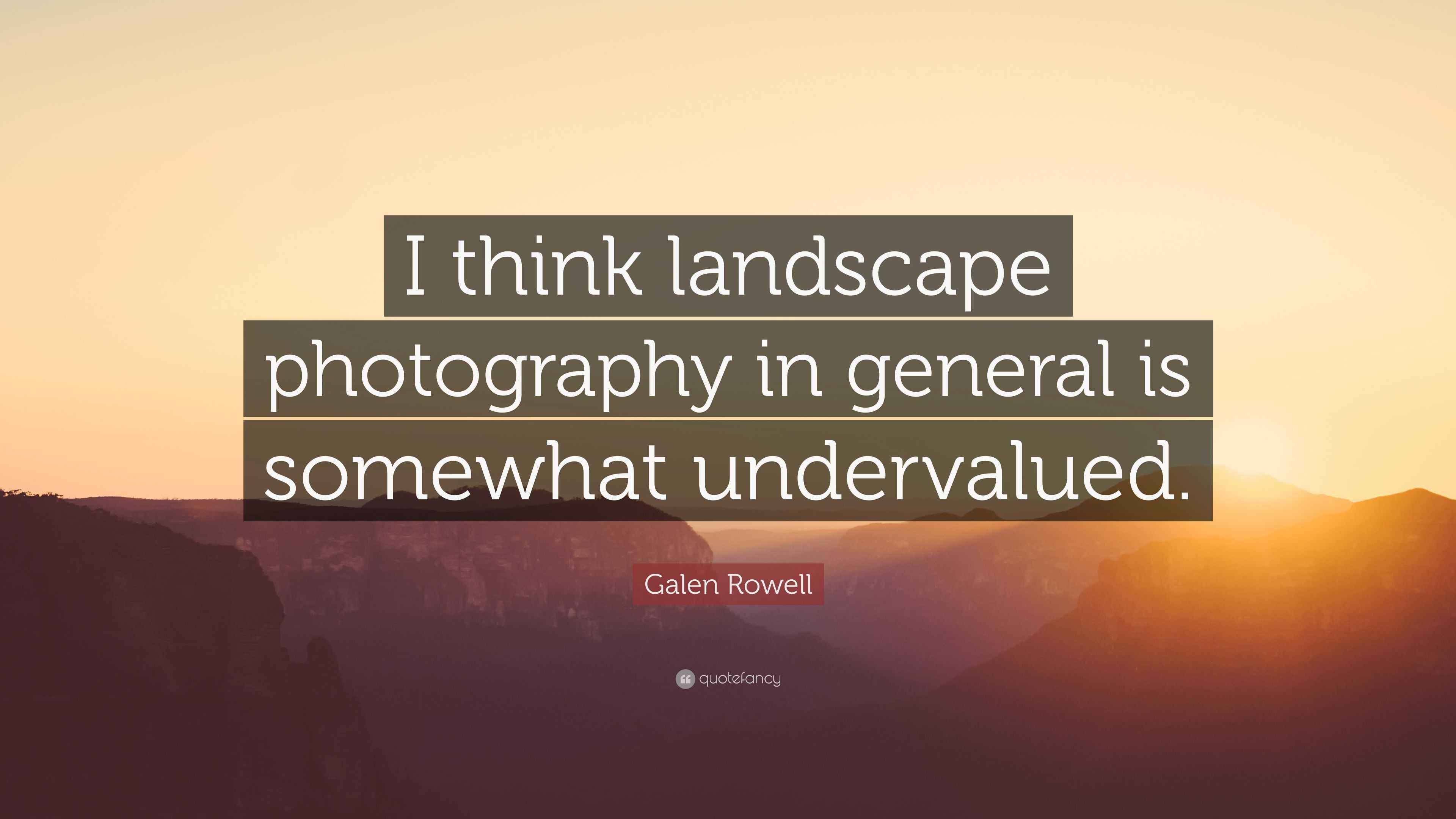 Galen Rowell Quote: “I think landscape photography in general is ...