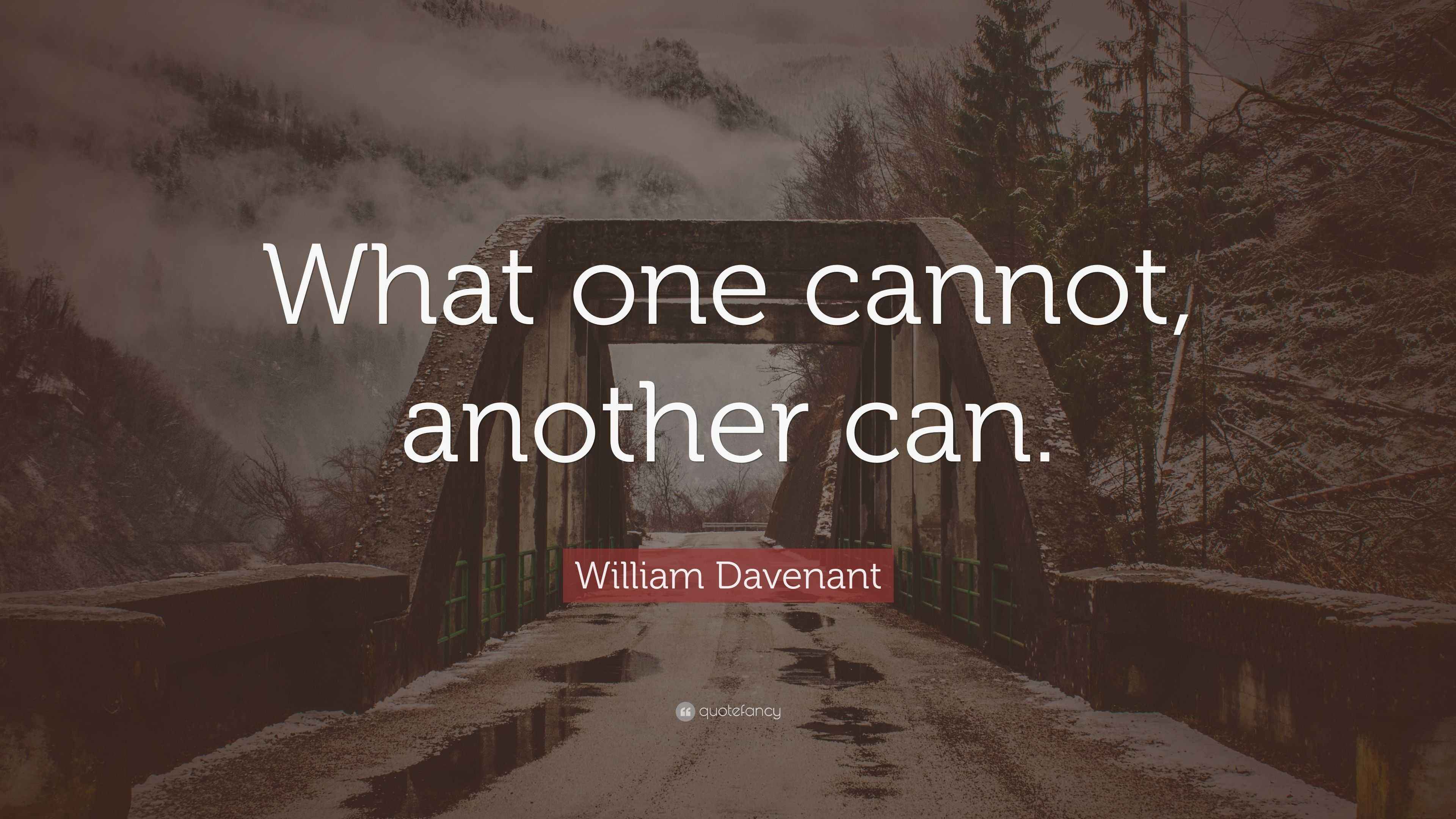 William Davenant Quote: “What one cannot, another can.”
