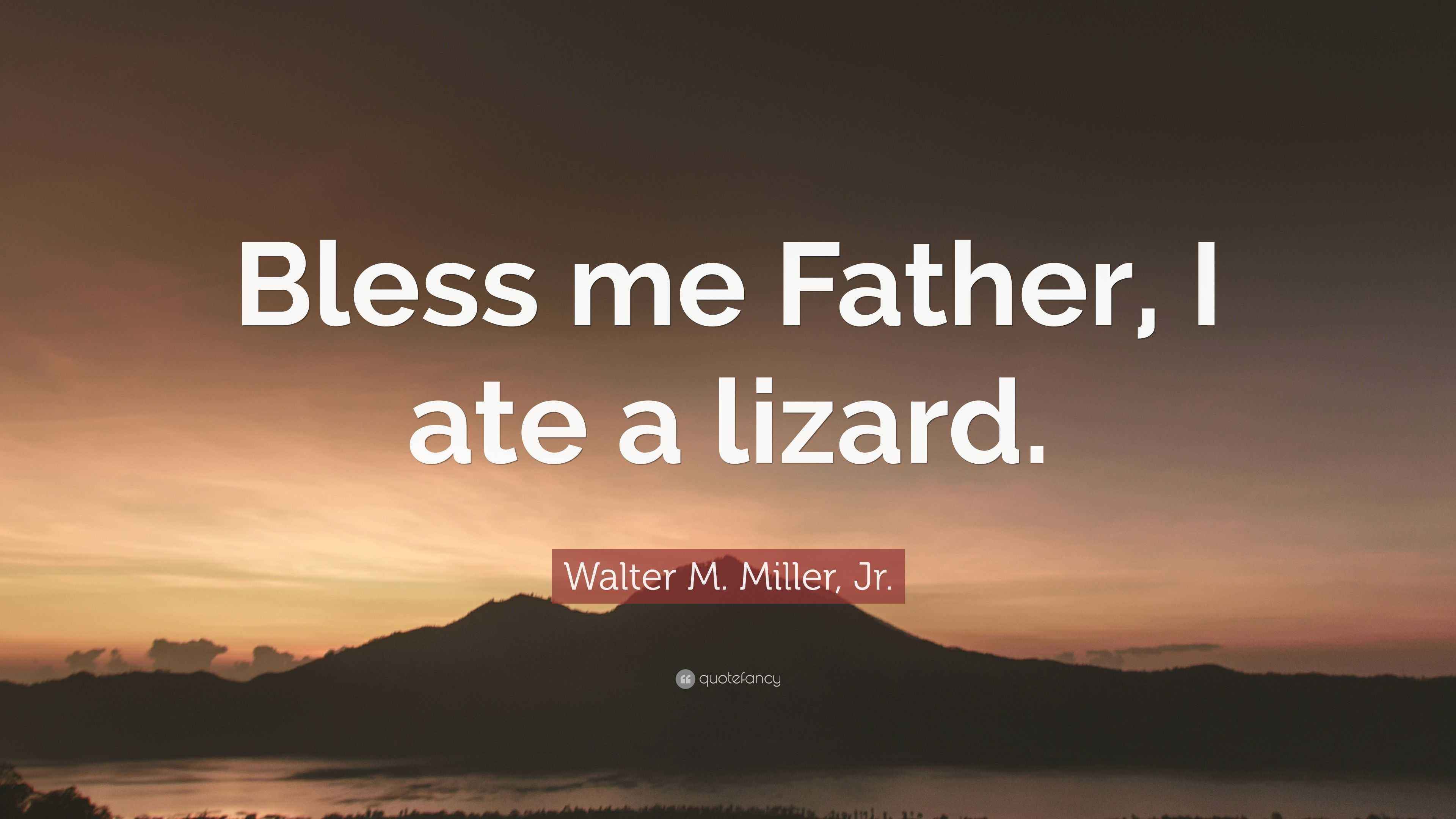 Walter M. Miller, Jr. Quote: “Bless me Father, I ate a lizard.”