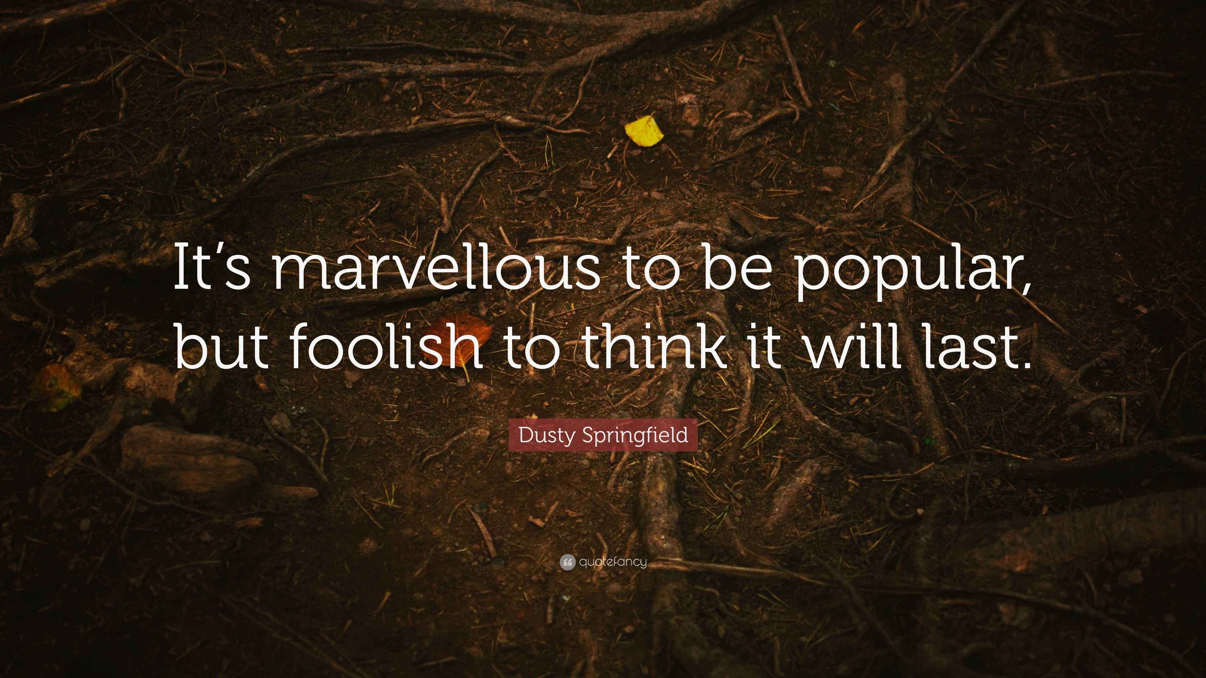 Dusty Springfield Quote: “It’s marvellous to be popular, but foolish to ...