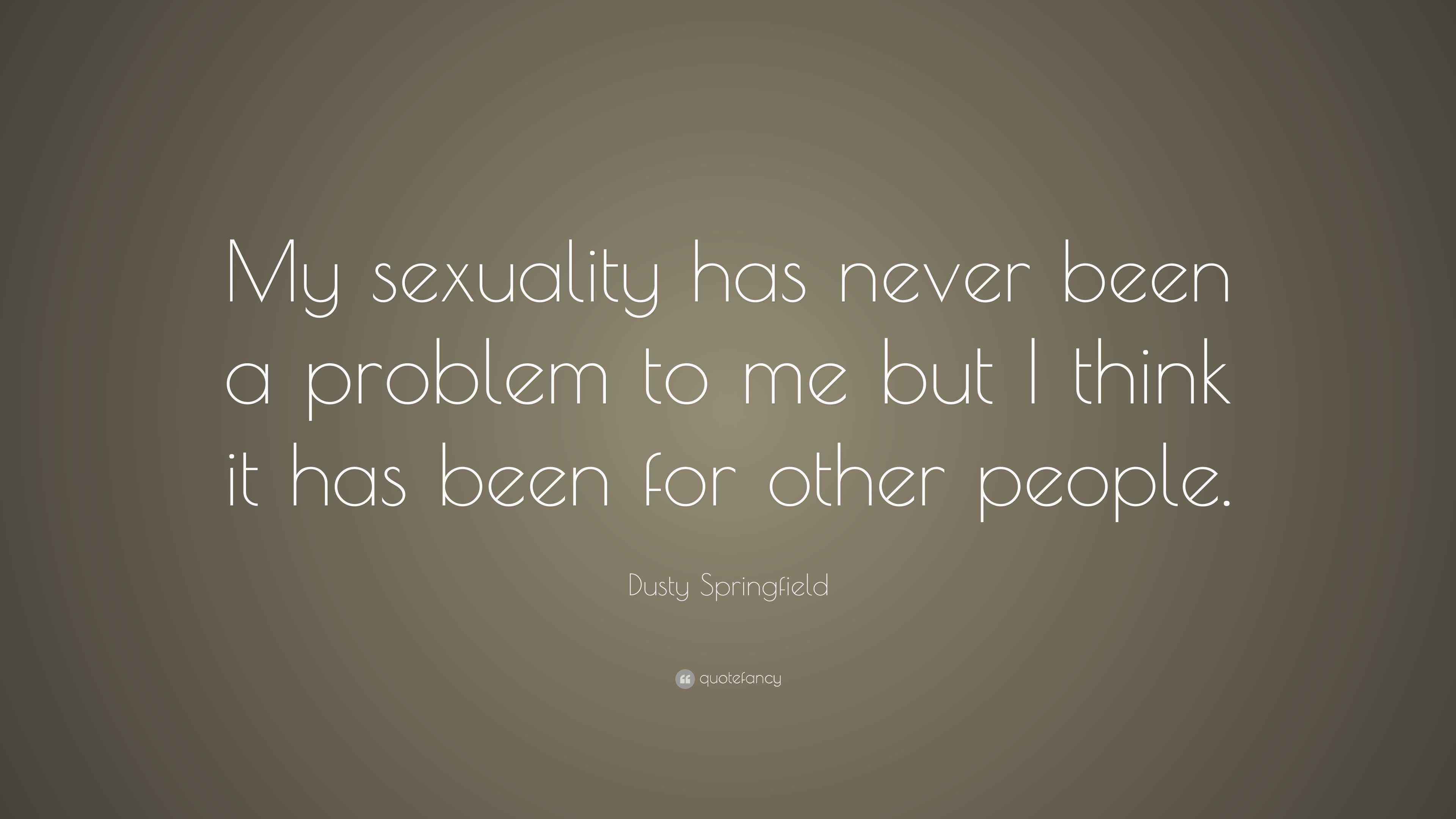 Dusty Springfield Quote: “My sexuality has never been a problem to me ...