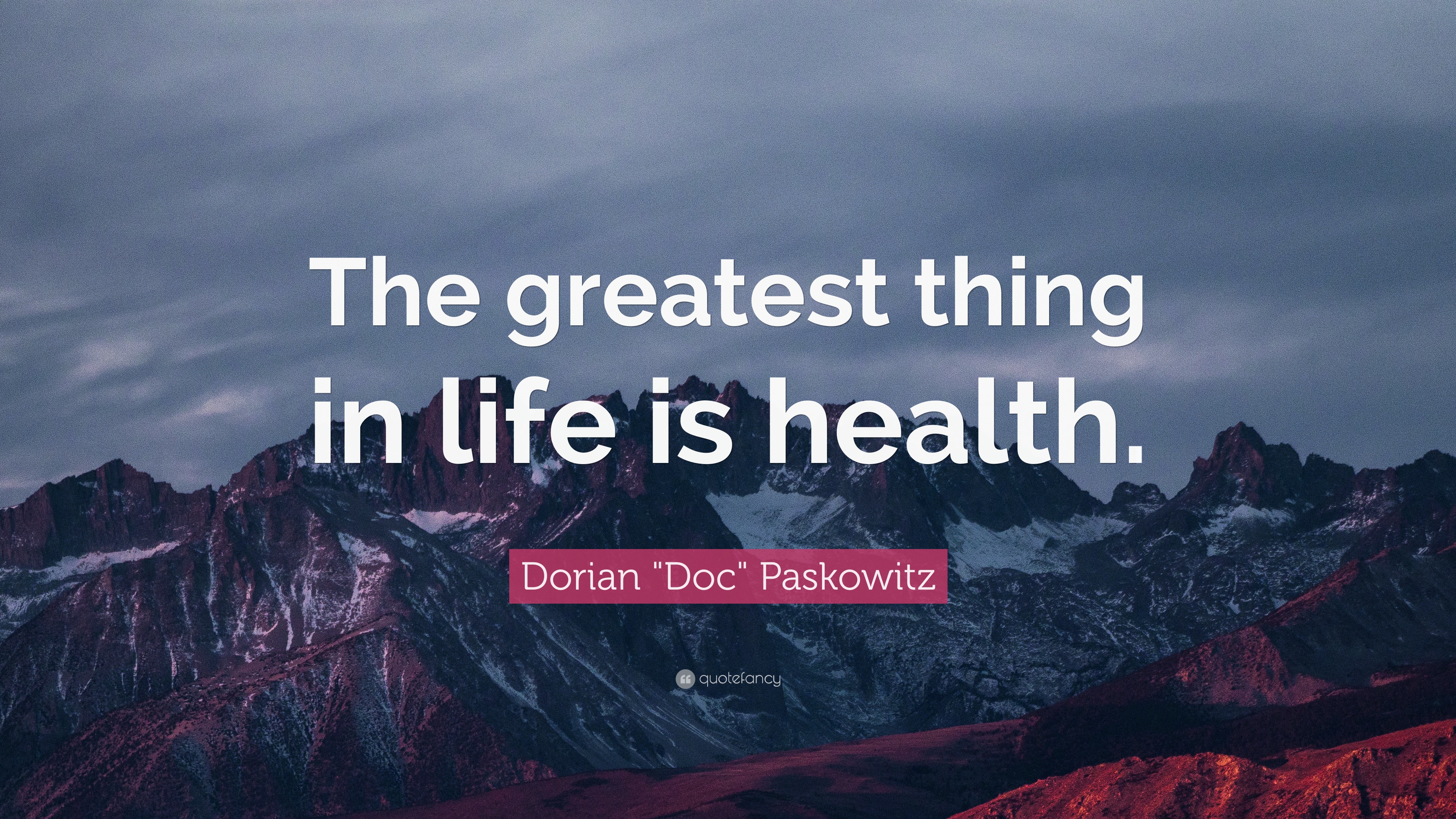 Dorian "Doc" Paskowitz Quote: “The greatest thing in life is health.”