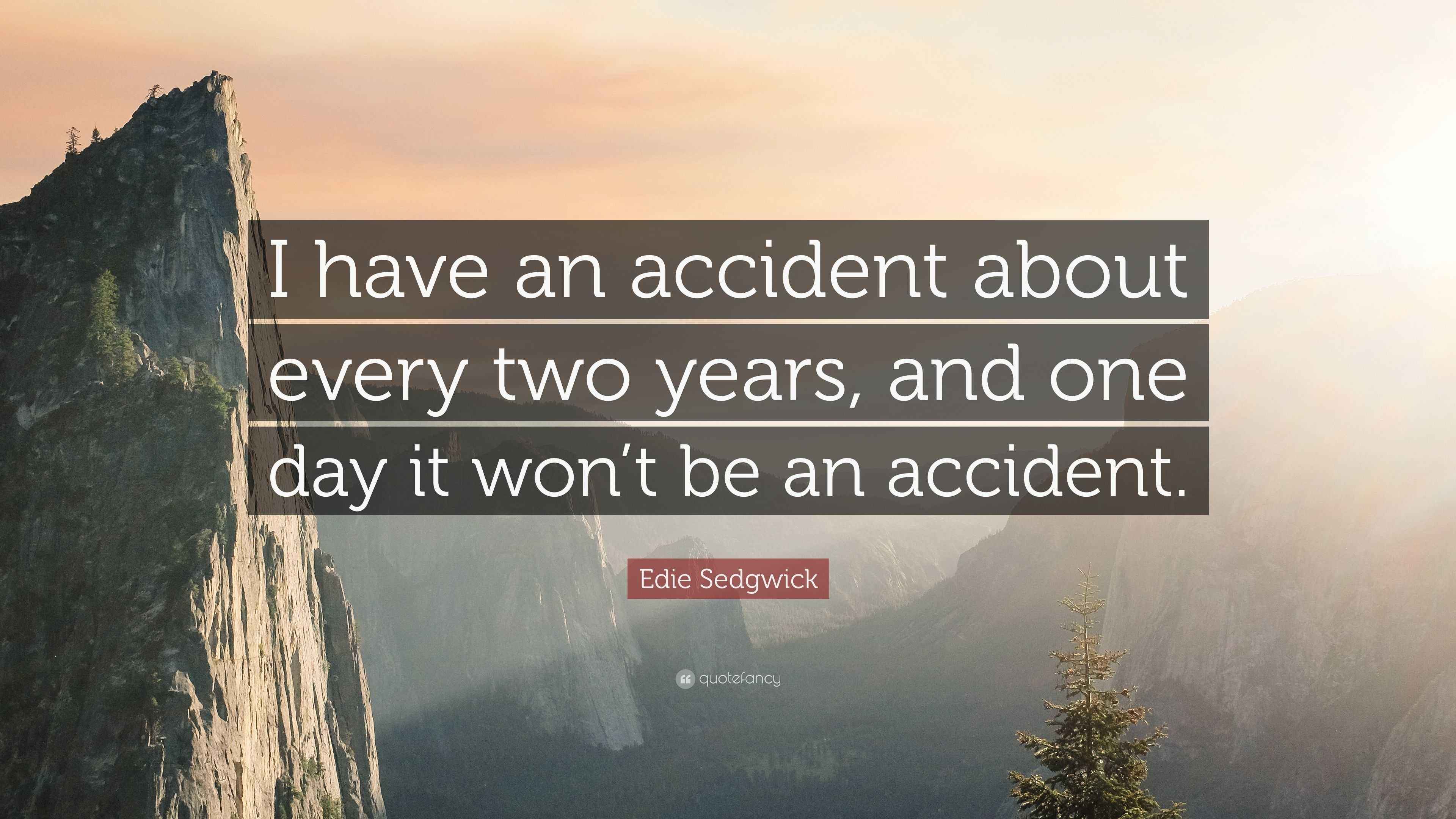 Edie Sedgwick Quote: “I have an accident about every two years, and one ...