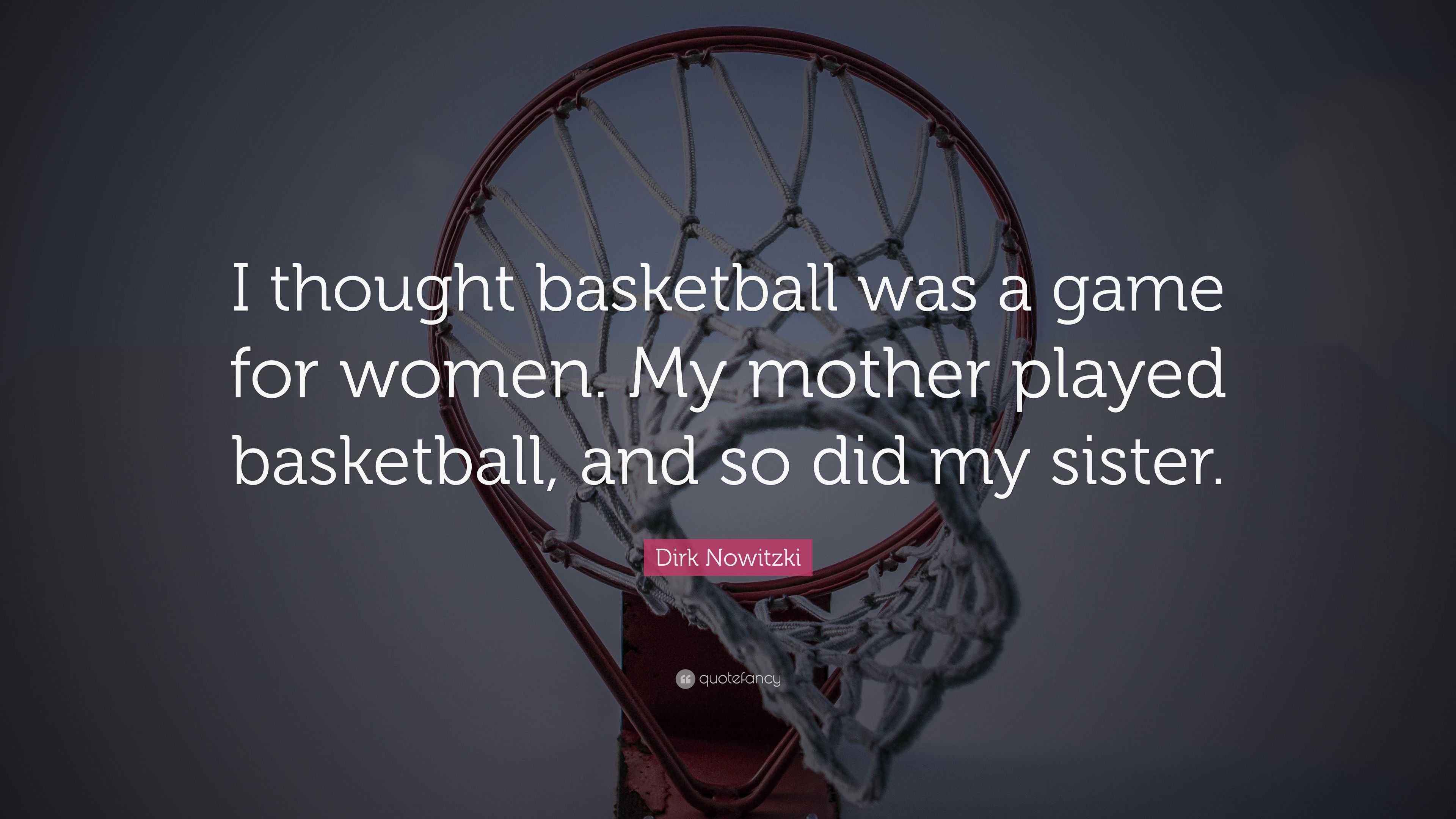 Dirk Nowitzki Quote: “I thought basketball was a game for women. My ...
