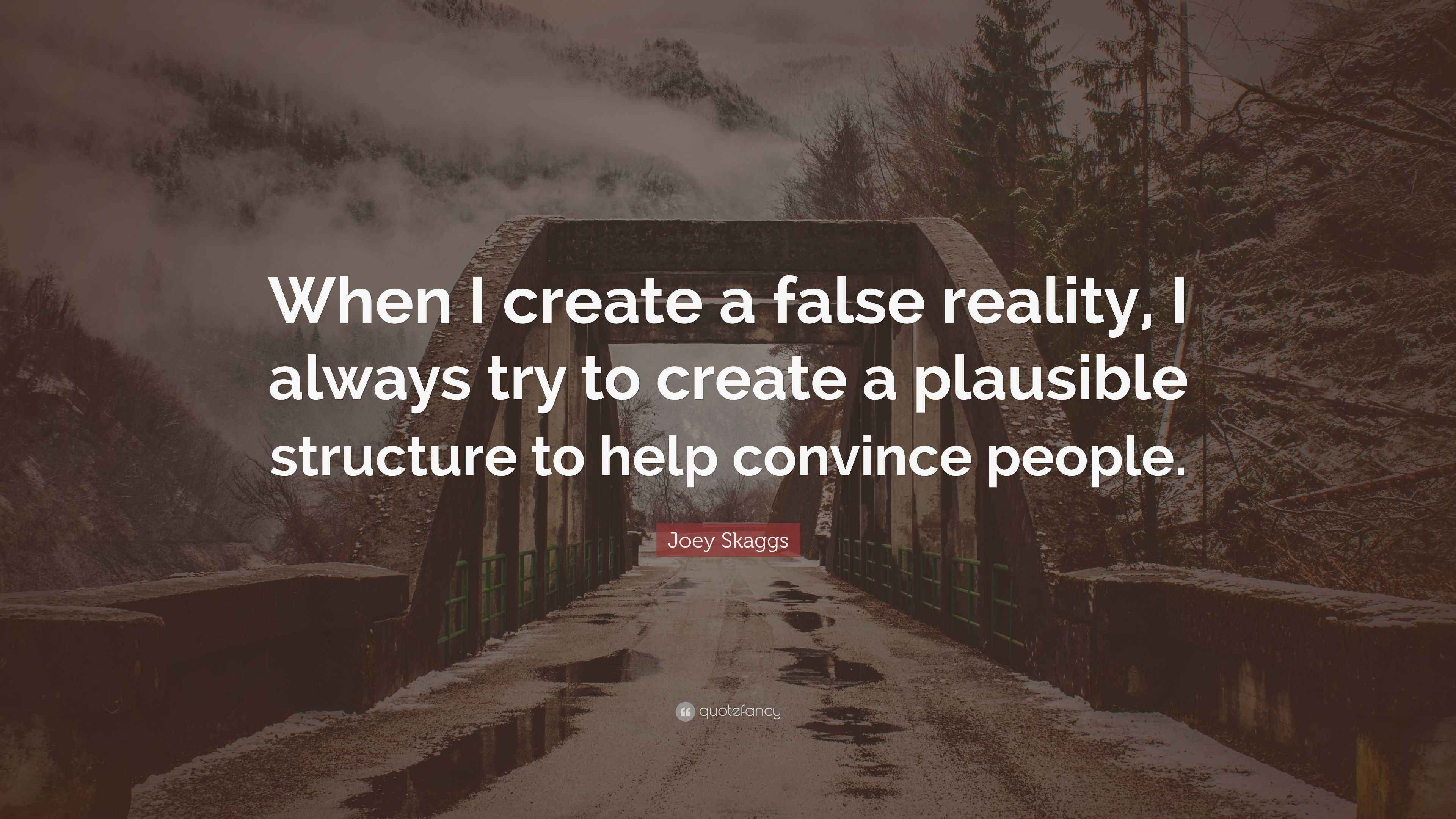 Joey Skaggs Quote: “When I create a false reality, I always try to ...
