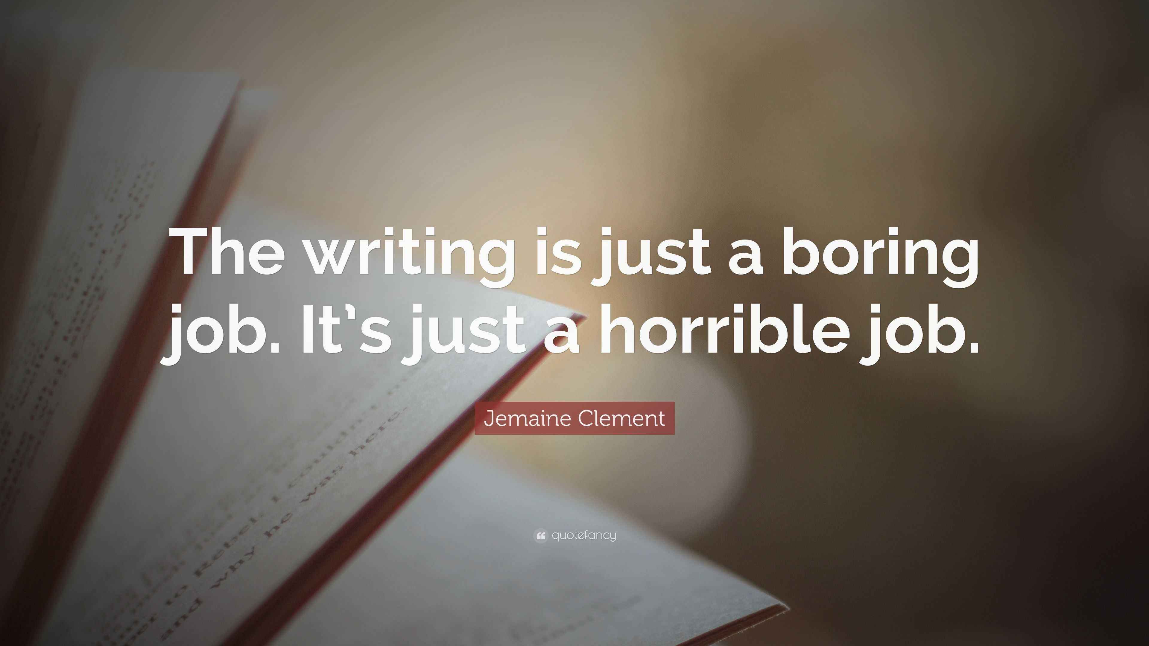 Jemaine Clement Quote: “The writing is just a boring job. It’s just a ...