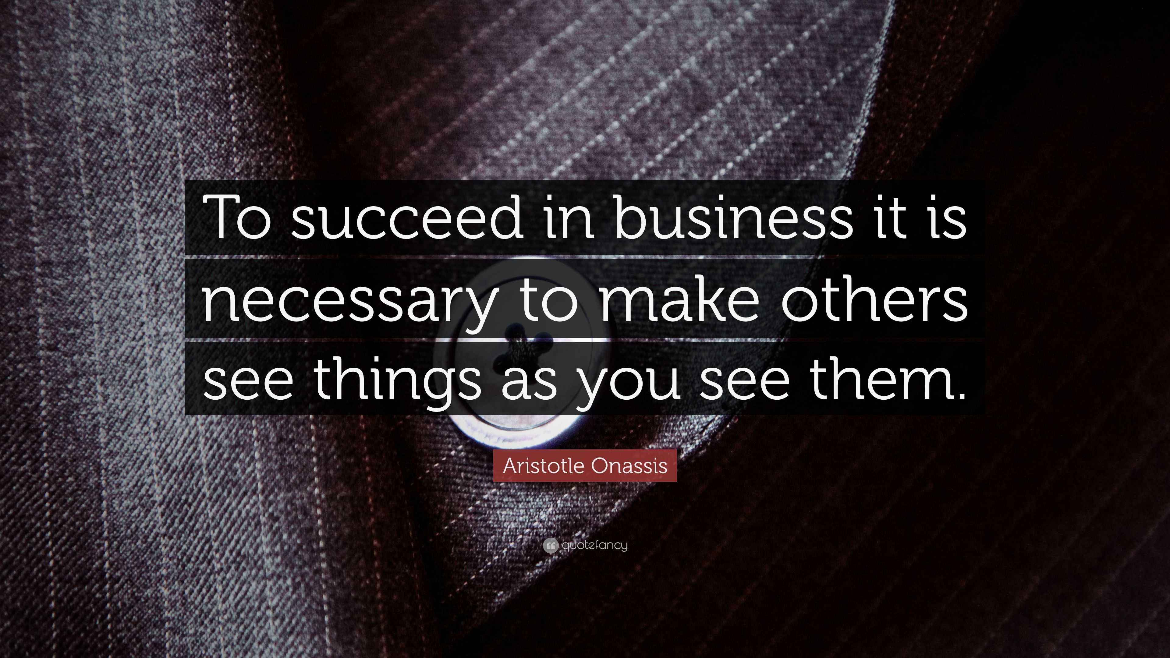 Aristotle Onassis Quote: “To succeed in business it is necessary to ...