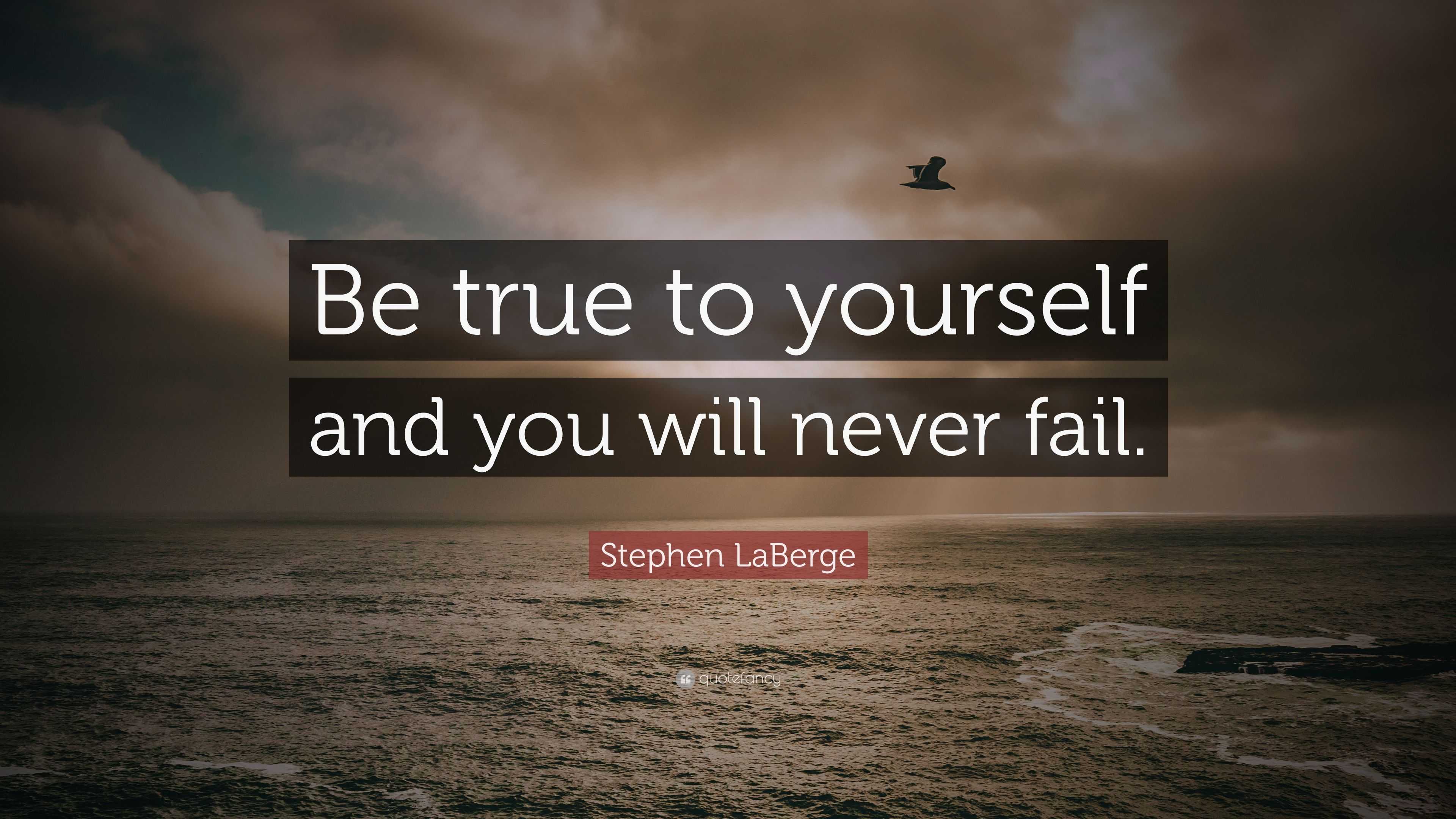 Stephen LaBerge Quote: “Be true to yourself and you will never fail.”