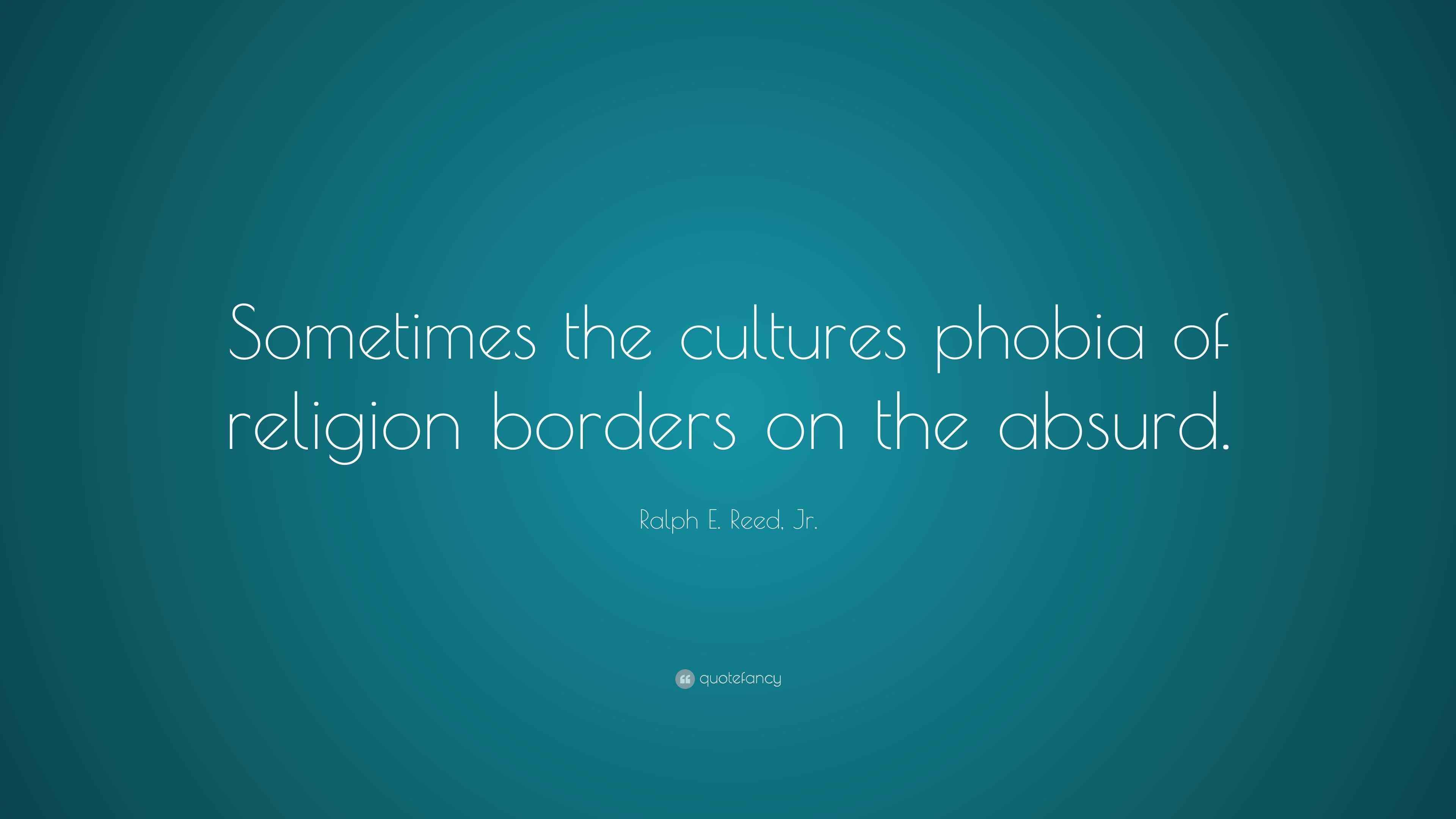 Ralph E. Reed, Jr. Quote: “Sometimes the cultures phobia of religion ...