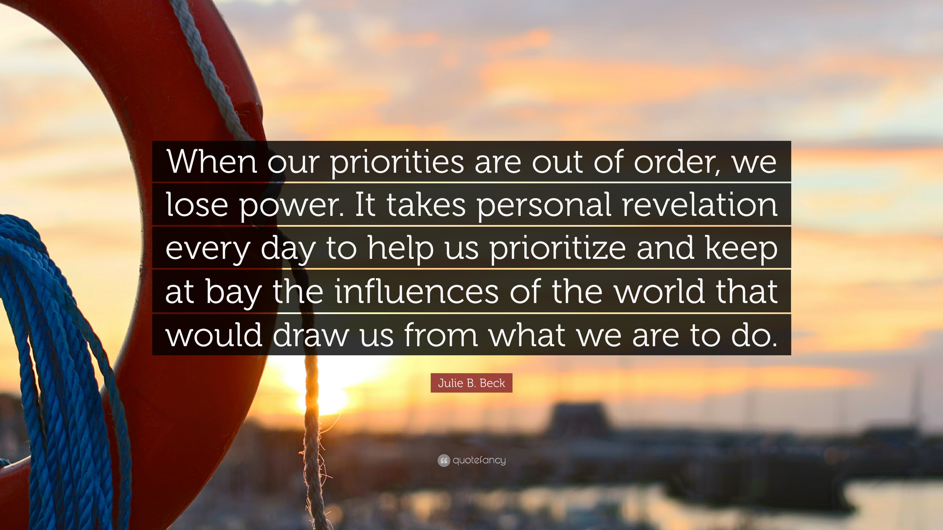 Julie B. Beck Quote: “When our priorities are out of order, we lose ...