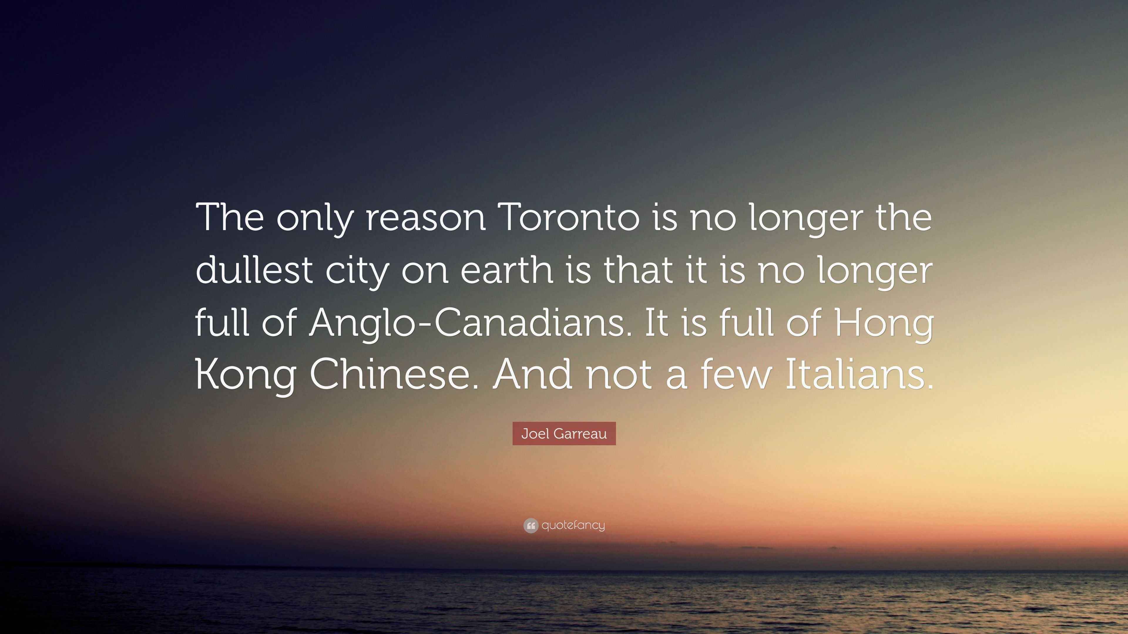 Joel Garreau Quote: “The only reason Toronto is no longer the dullest ...