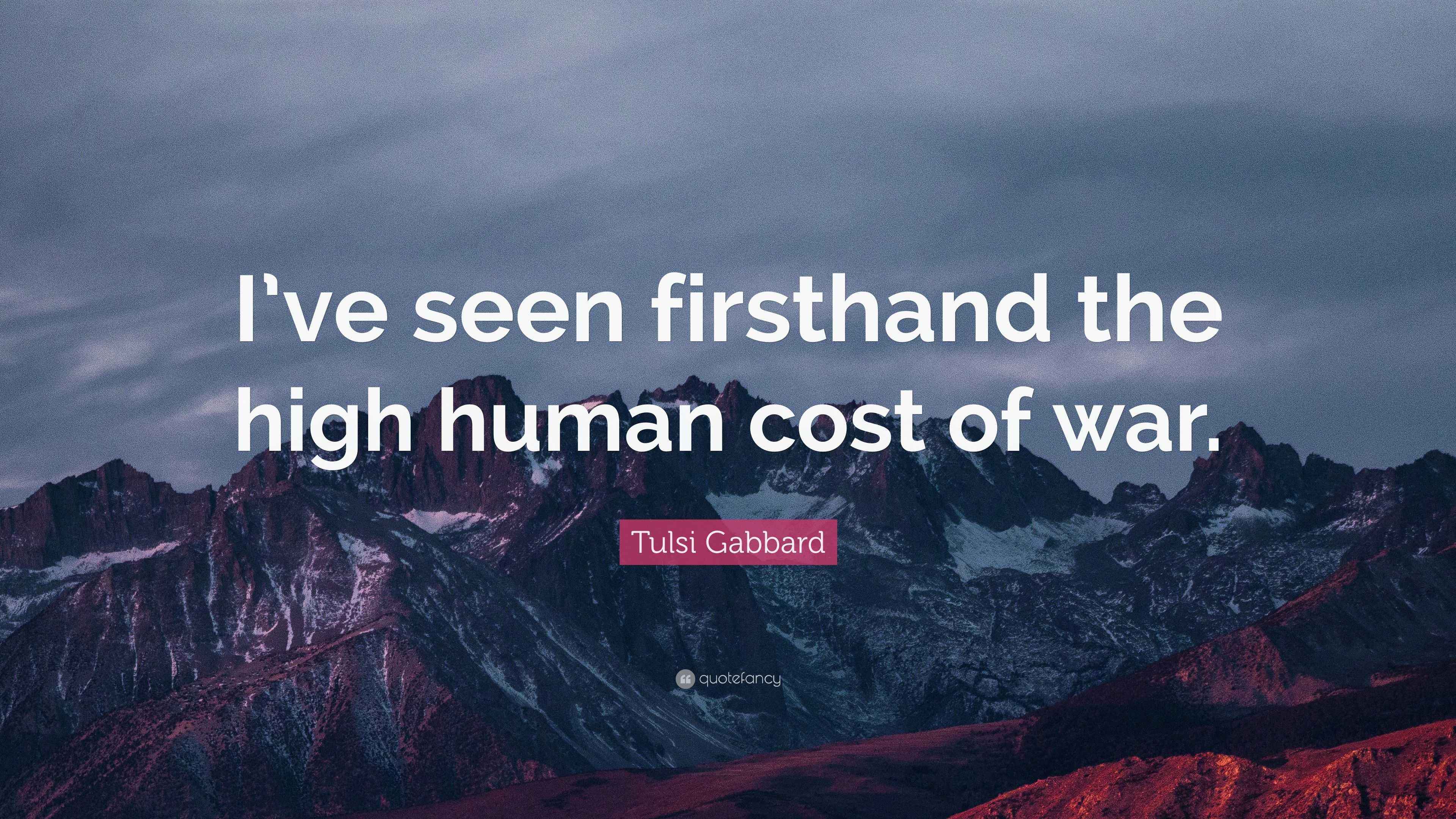 Tulsi Gabbard Quote: “I’ve seen firsthand the high human cost of war.”