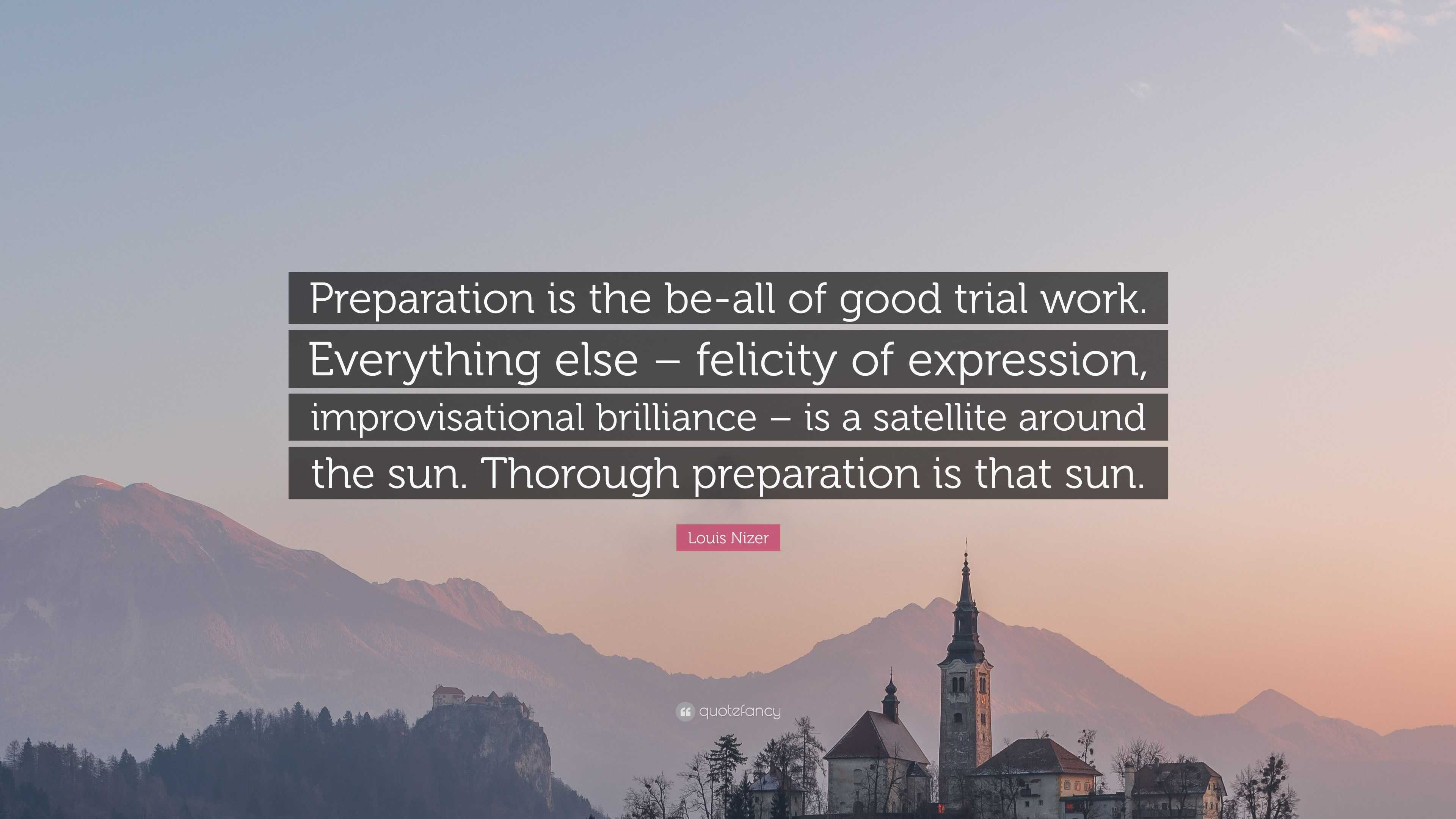 Louis Nizer Quote: “Preparation is the be-all of good trial work ...