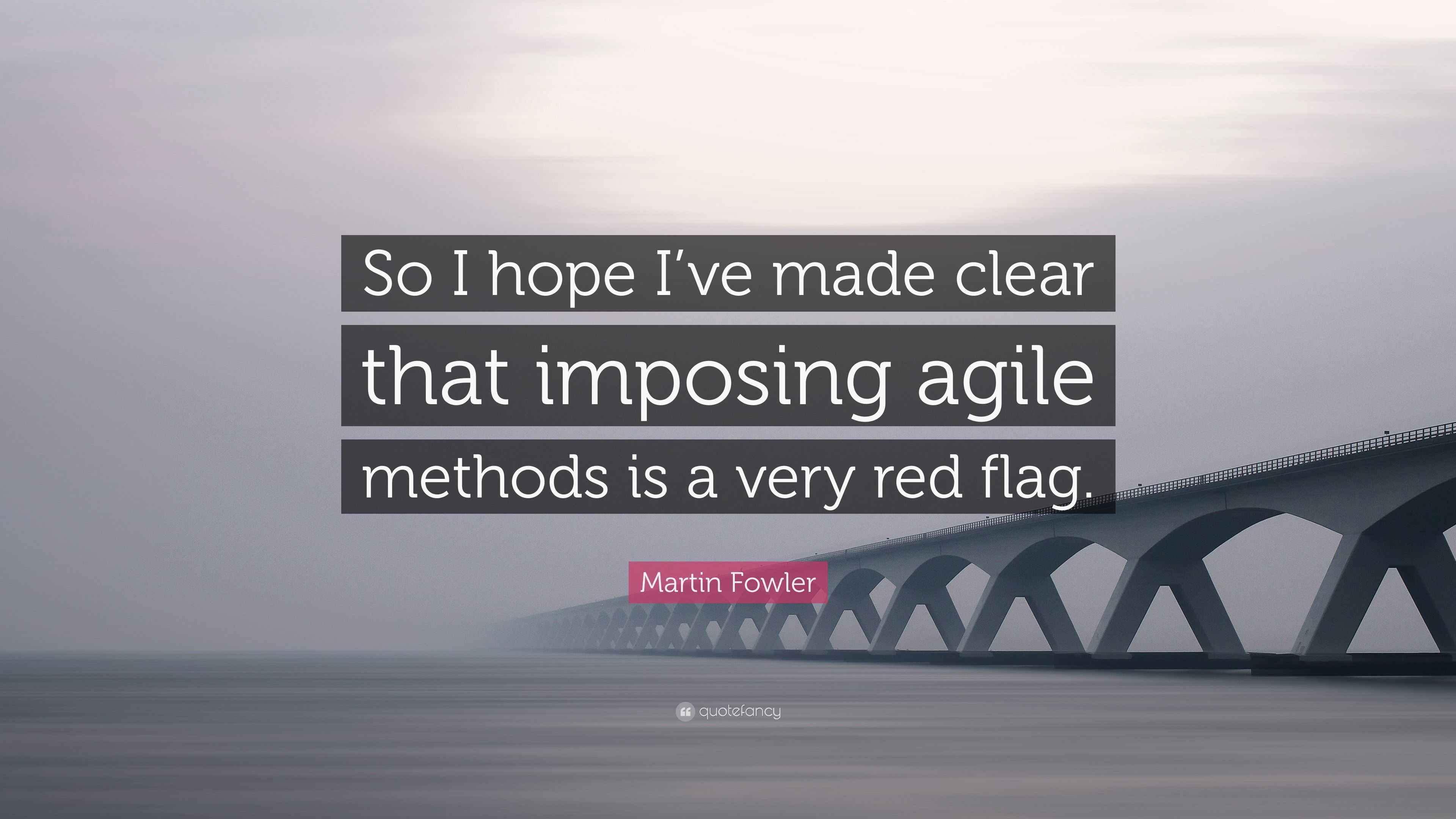 Martin Fowler Quote: “So I hope I’ve made clear that imposing agile ...