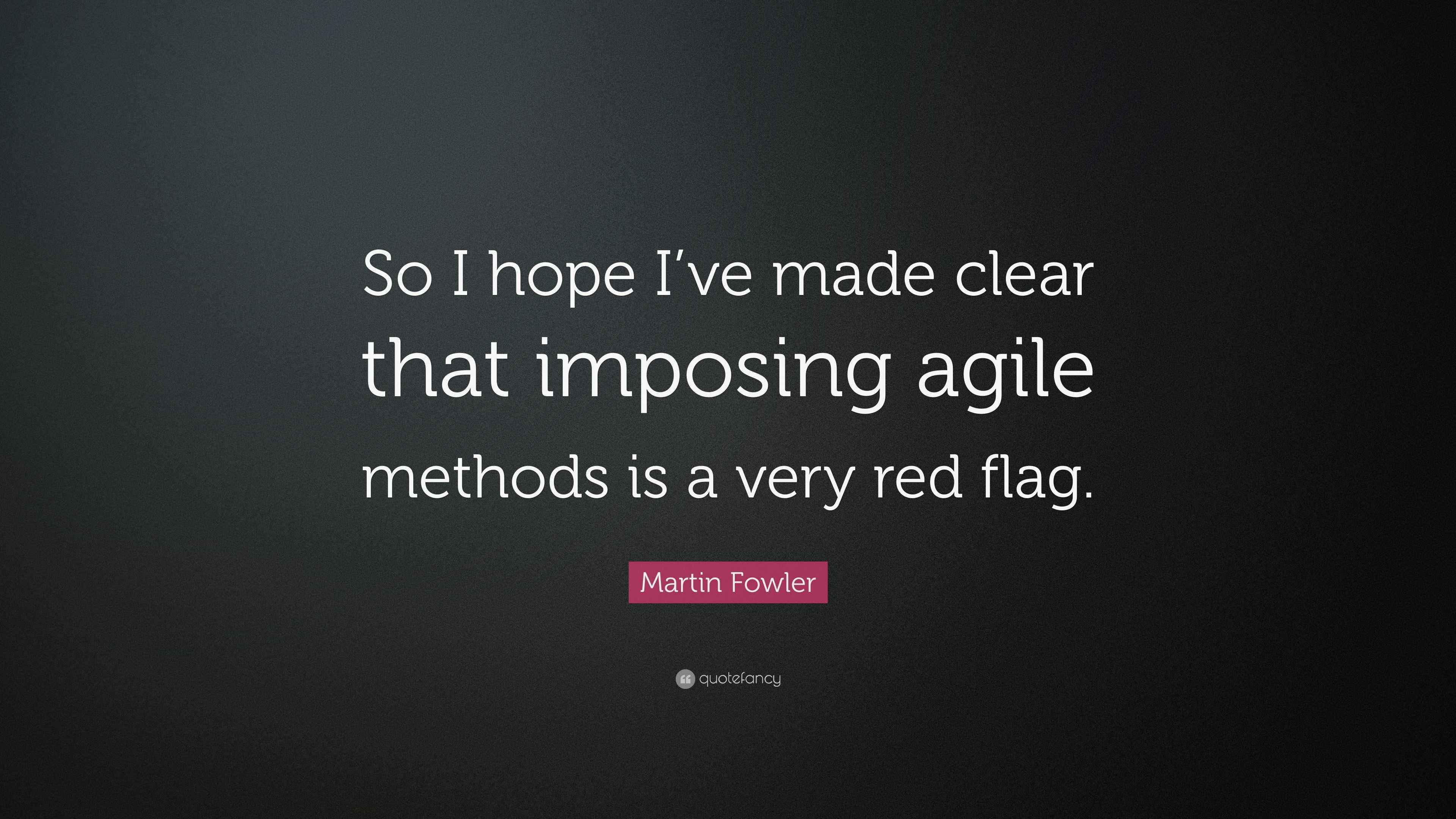 Martin Fowler Quote: “So I hope I’ve made clear that imposing agile ...