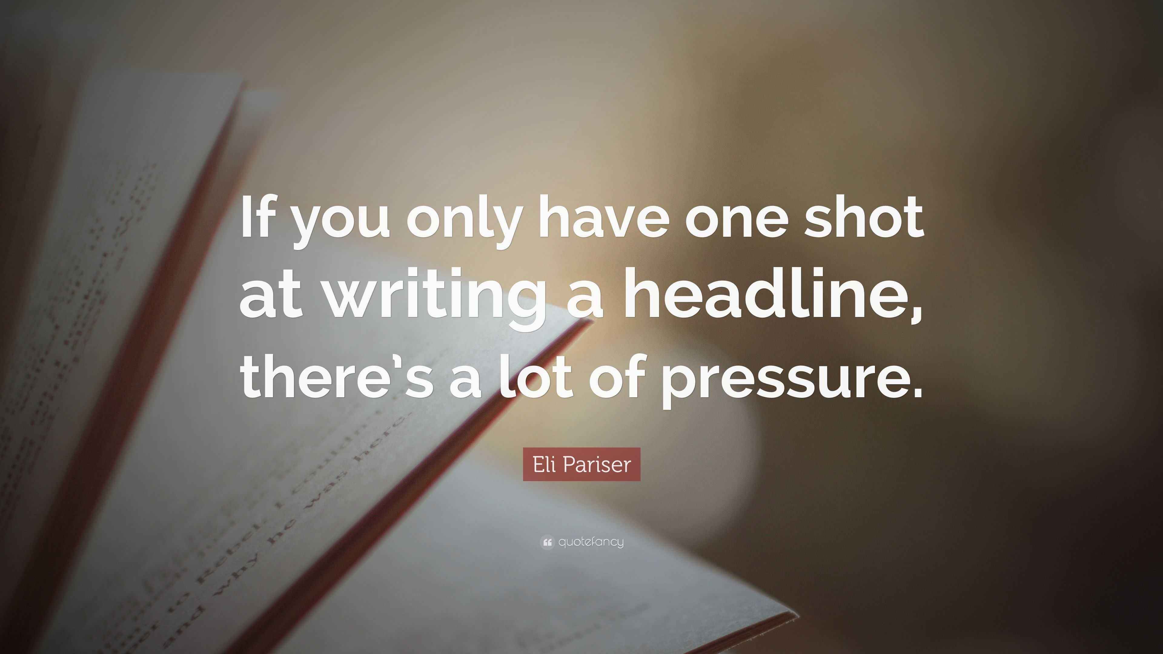 Eli Pariser Quote: “If you only have one shot at writing a headline ...