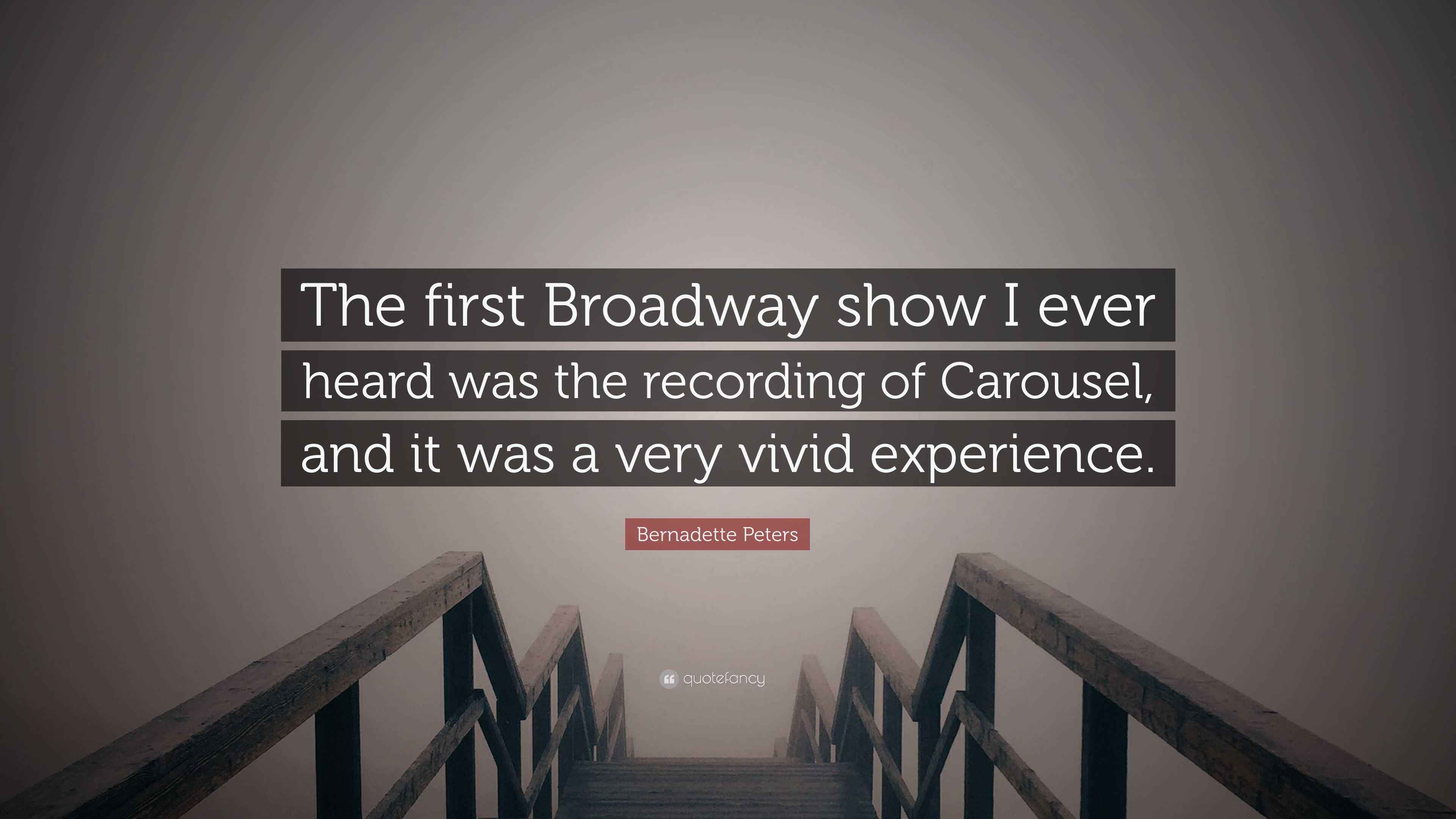 Bernadette Peters Quote: “The first Broadway show I ever heard was the ...
