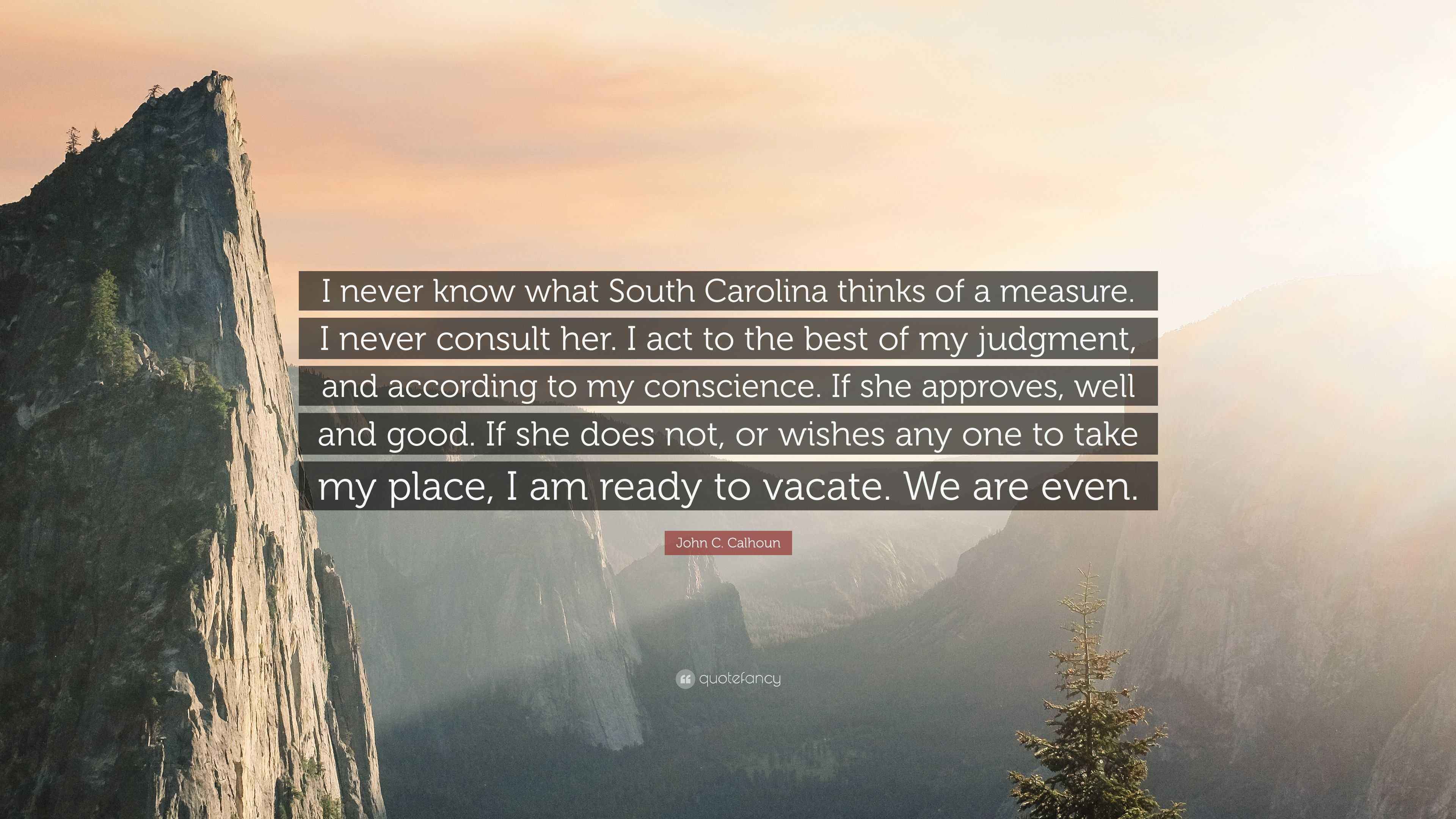 John C. Calhoun Quote: “I never know what South Carolina thinks of a ...