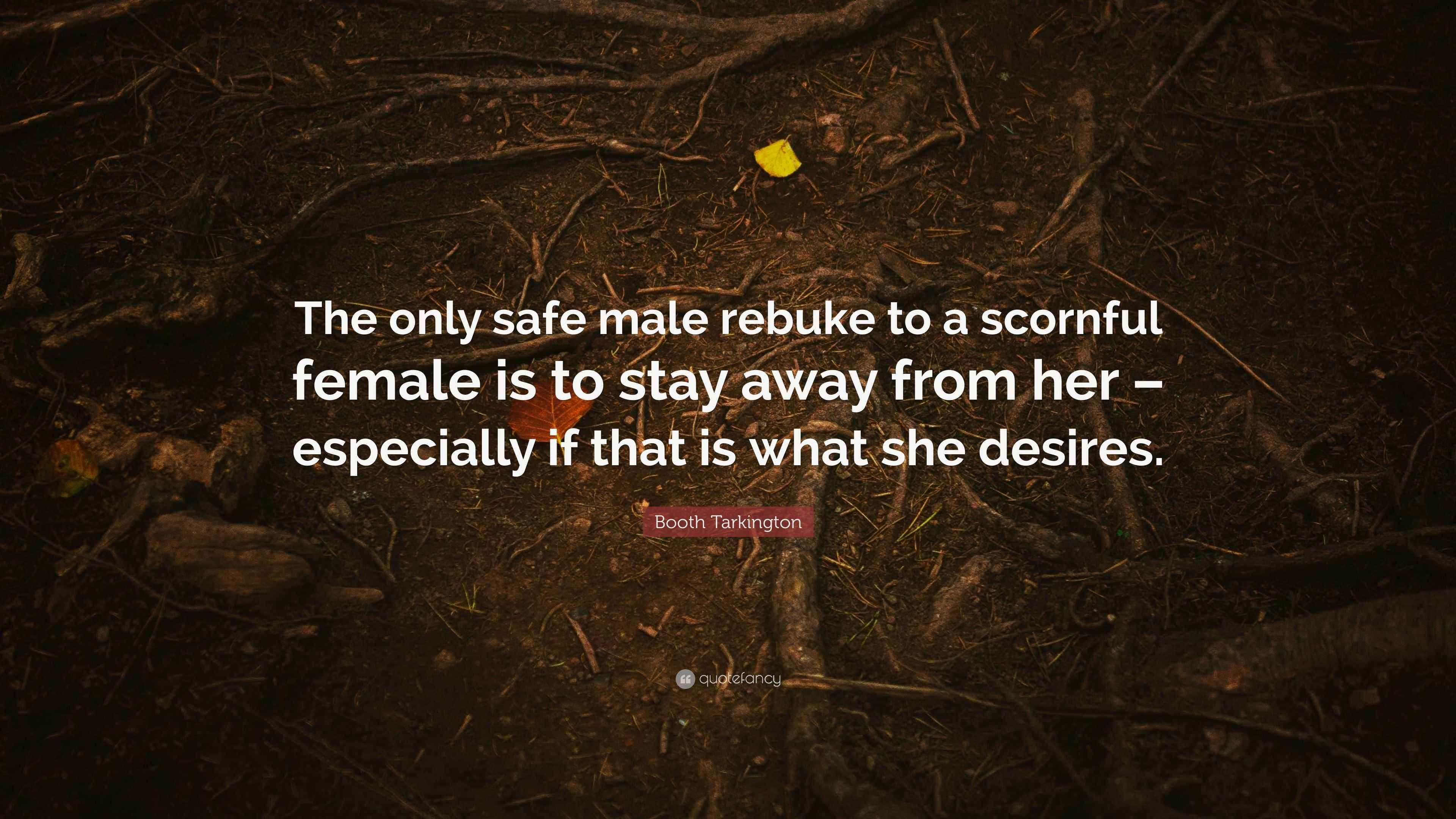 Booth Tarkington Quote: “The only safe male rebuke to a scornful female ...