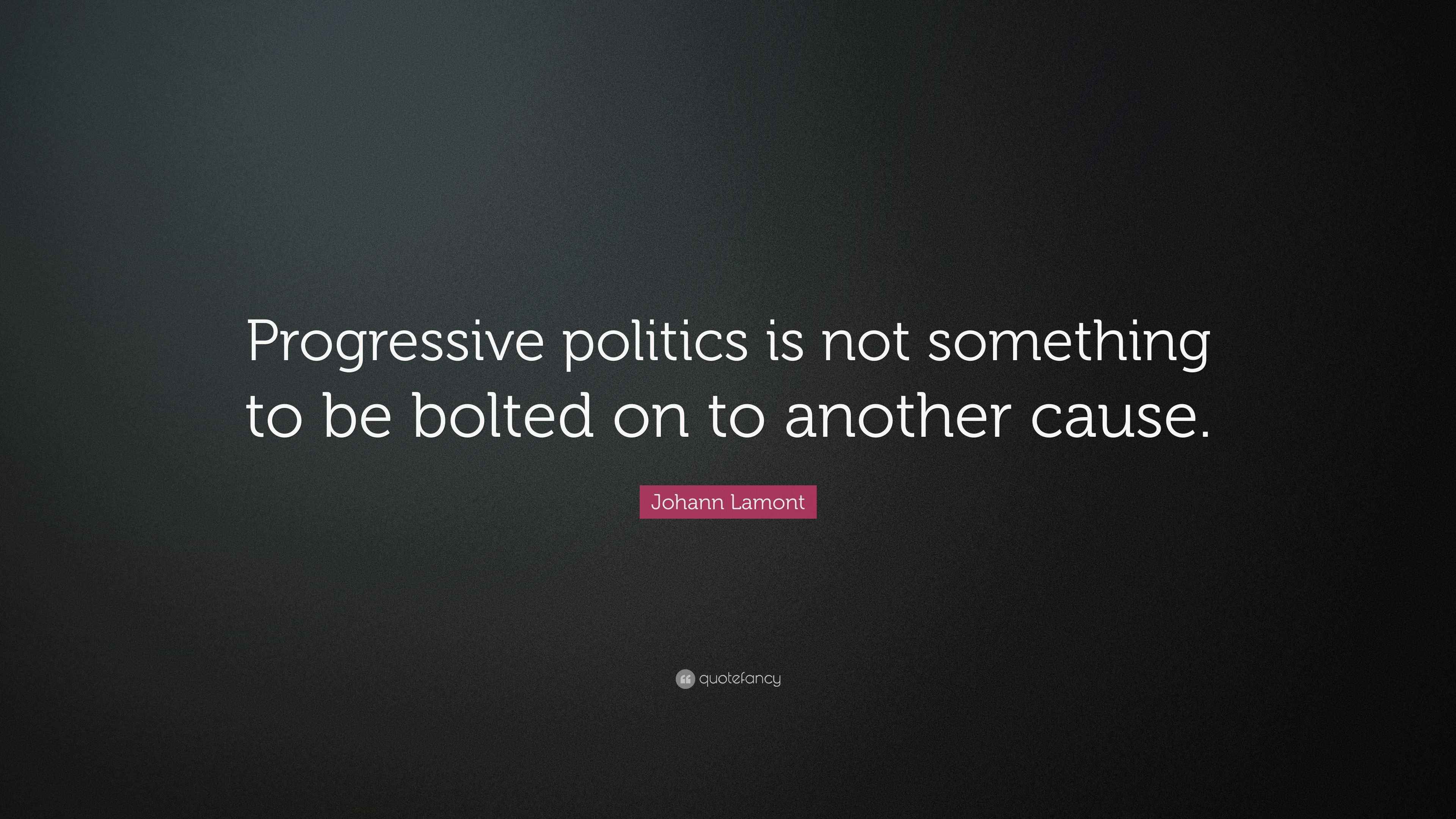 Johann Lamont Quote: “Progressive politics is not something to be ...