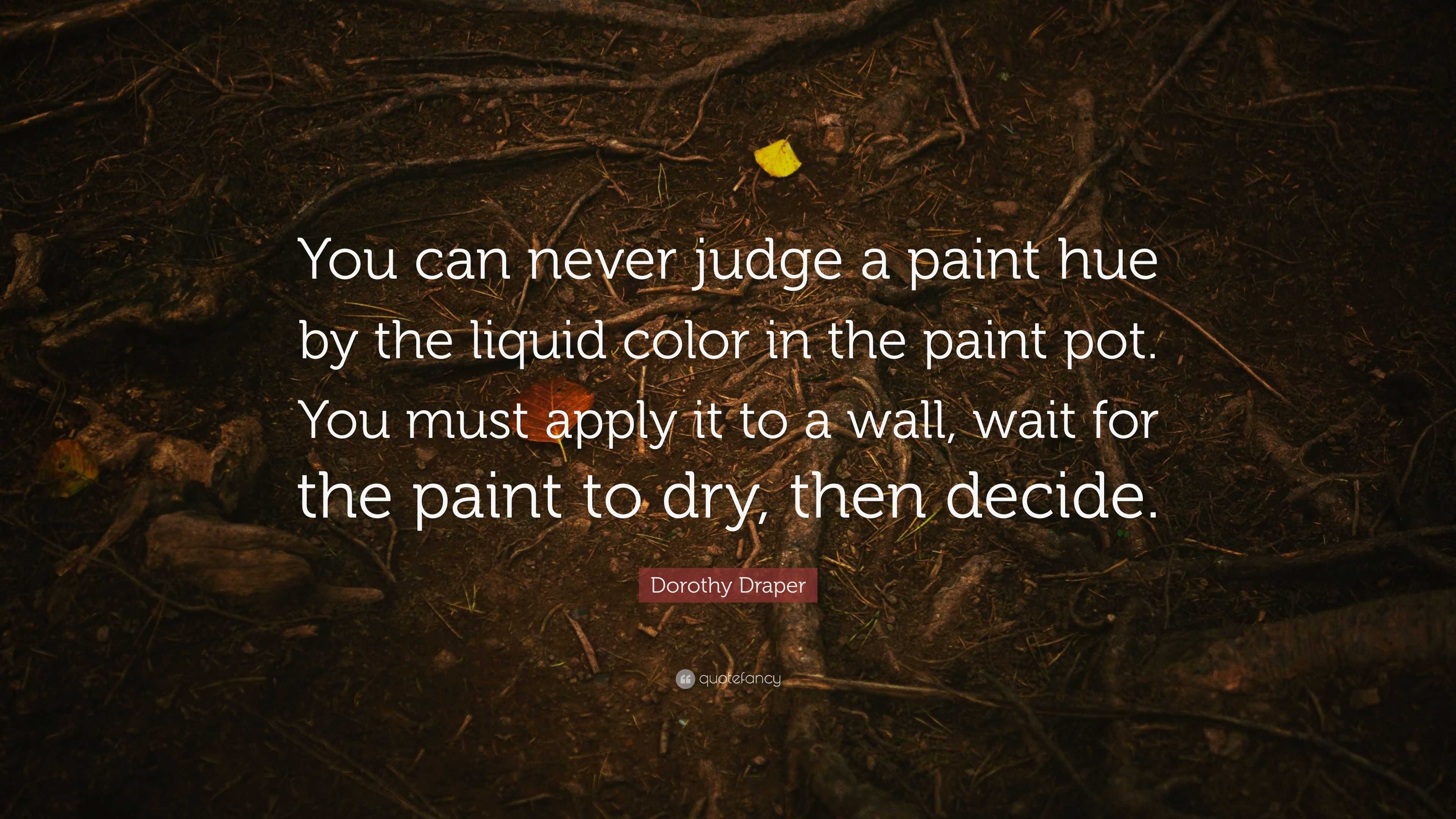 Dorothy Draper Quote: “You can never judge a paint hue by the liquid ...