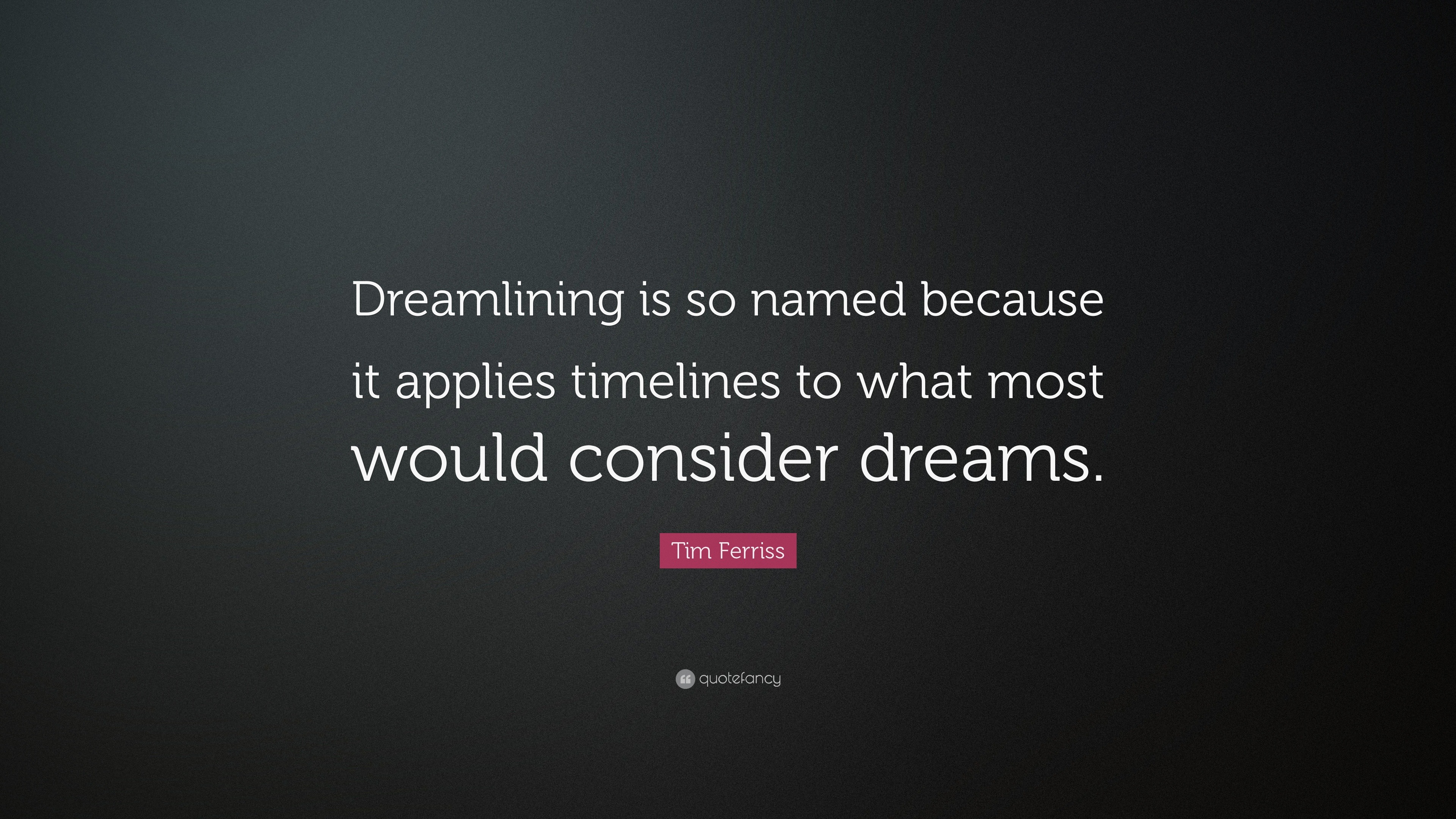 Tim Ferriss Quote: “Dreamlining is so named because it applies ...