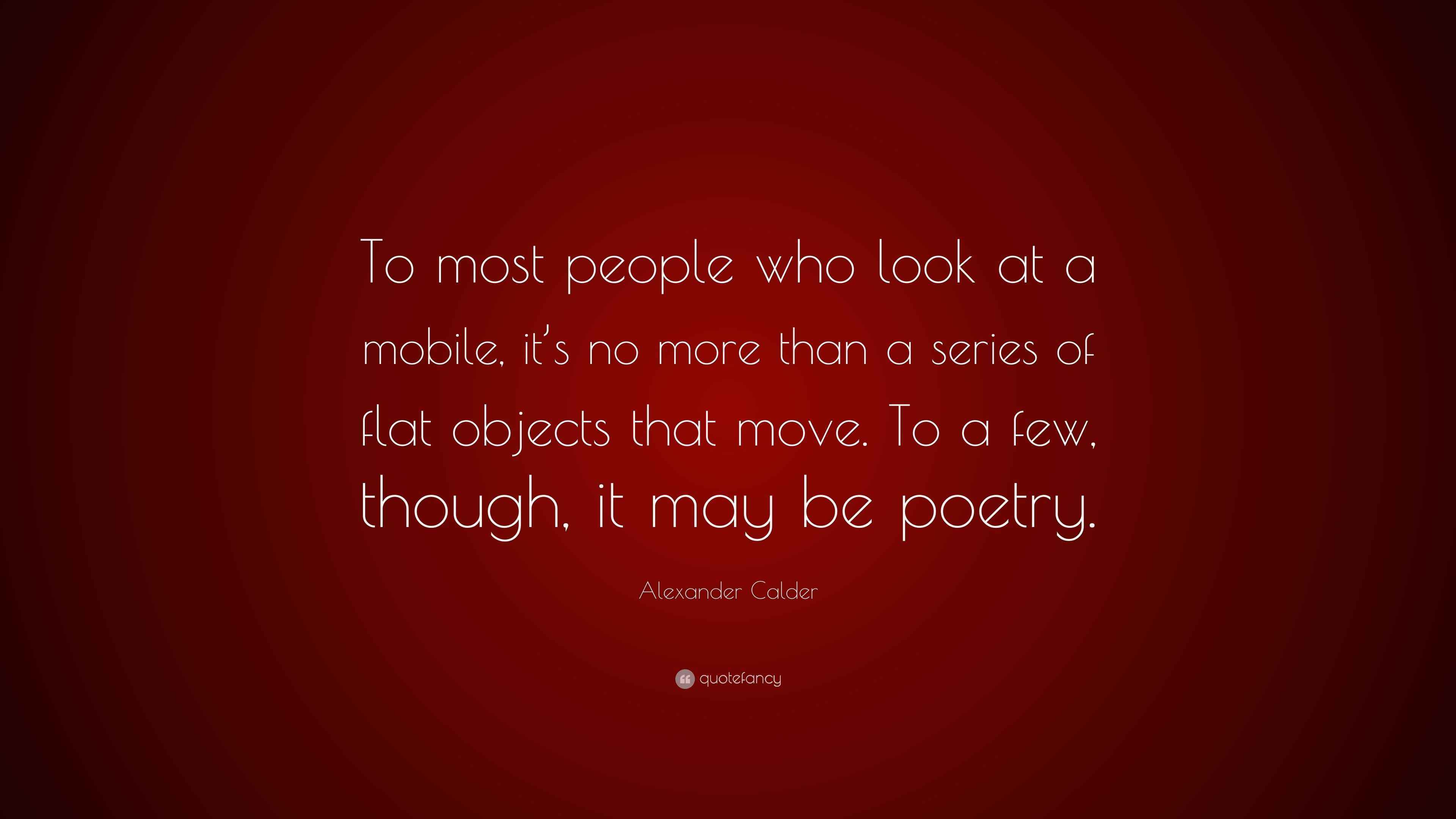 Alexander Calder Quote: “To most people who look at a mobile, it’s no ...