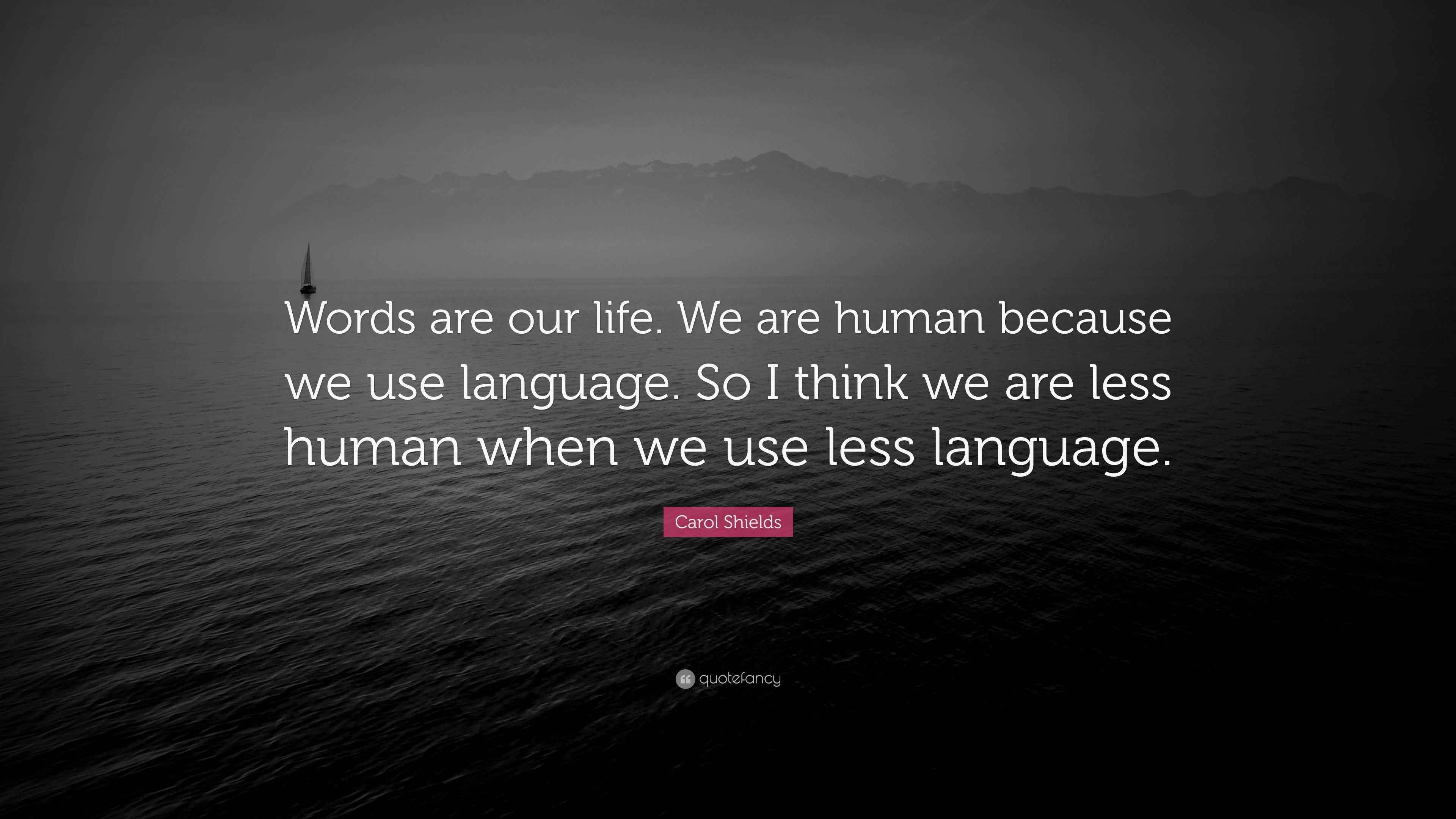 Carol Shields Quote: “Words are our life. We are human because we use ...
