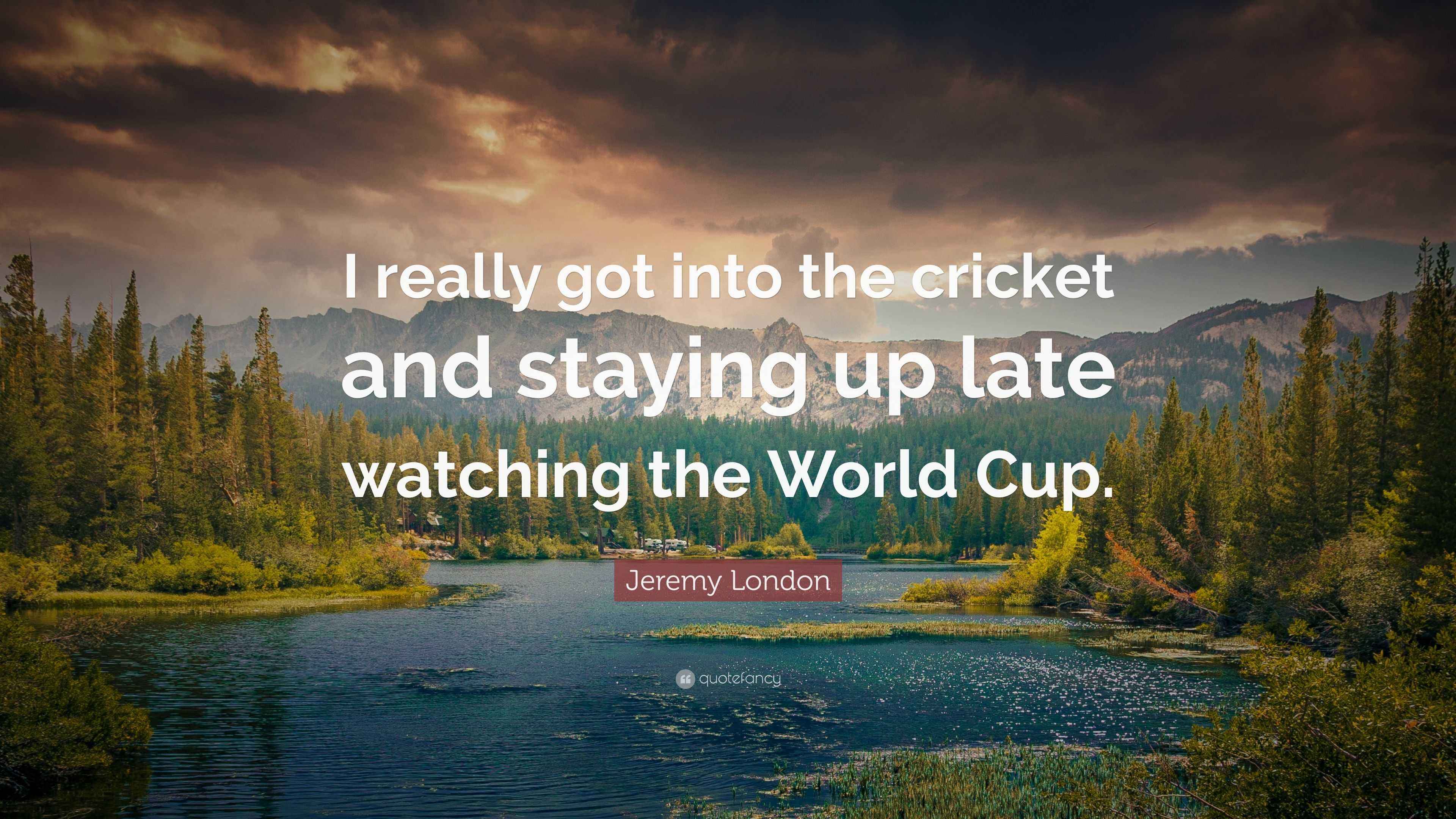 Jeremy London Quote: “I really got into the cricket and staying up late ...