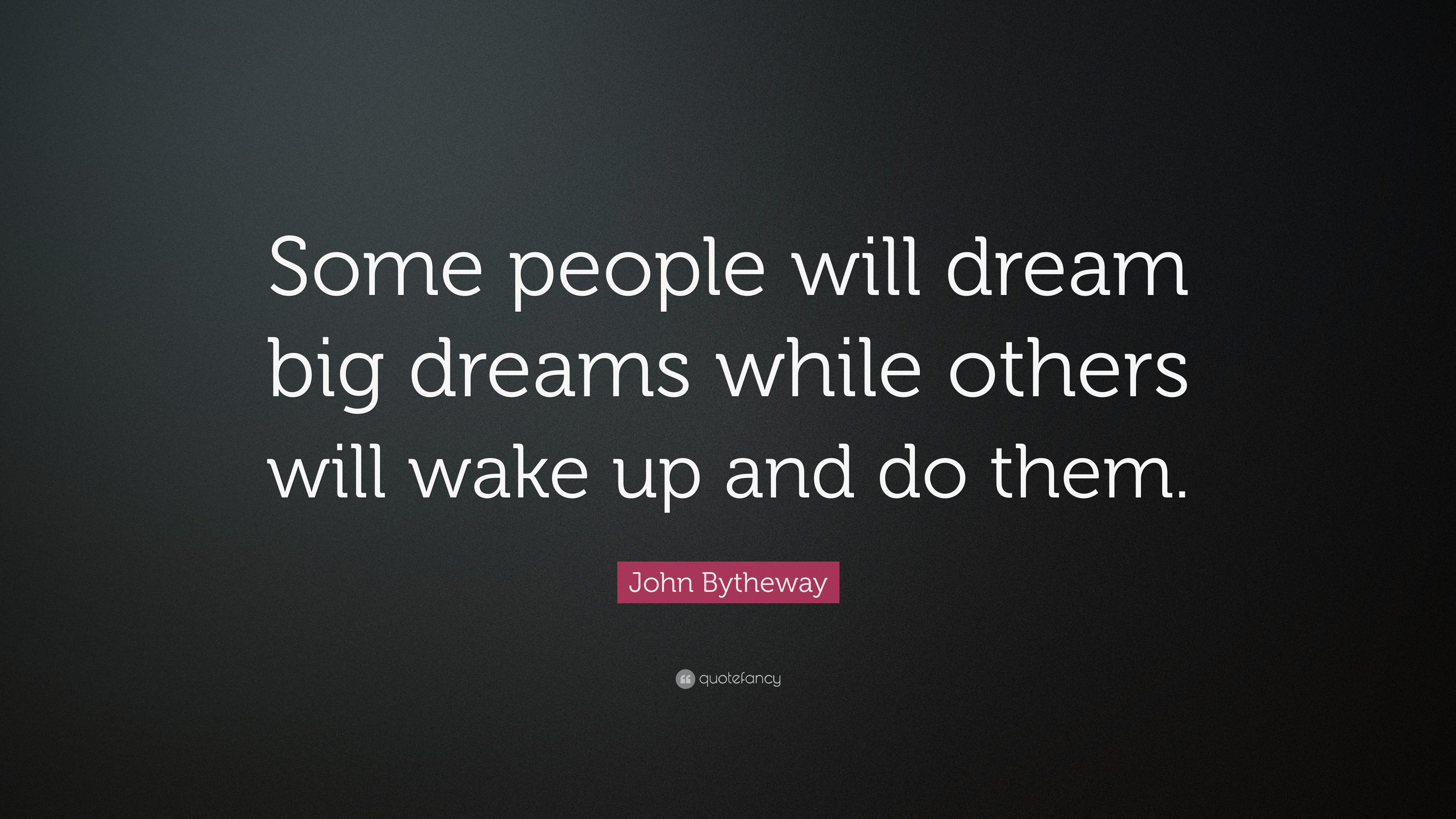 John Bytheway Quote: “Some people will dream big dreams while others ...