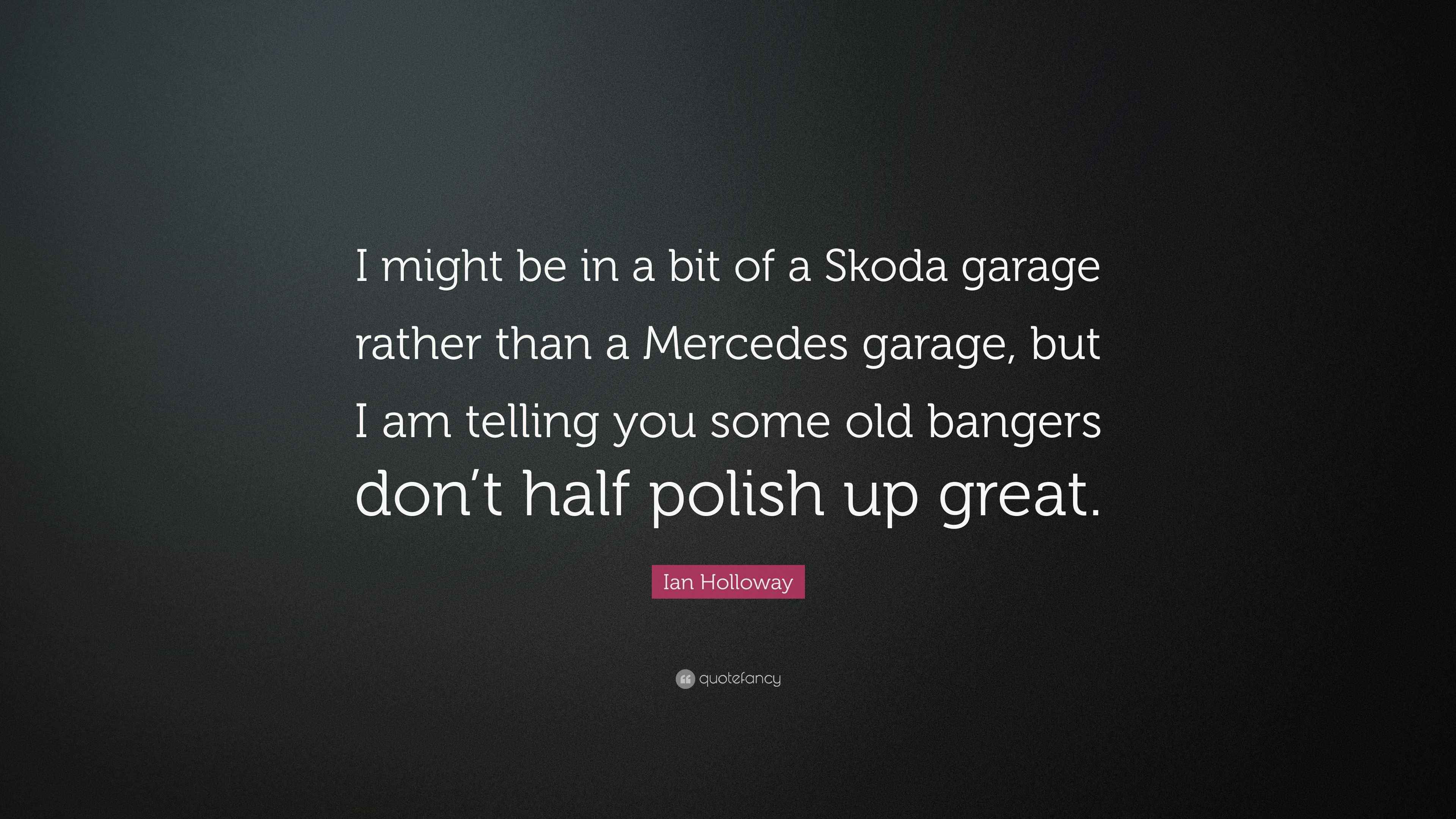 Ian Holloway Quote: “I might be in a bit of a Skoda garage rather than ...