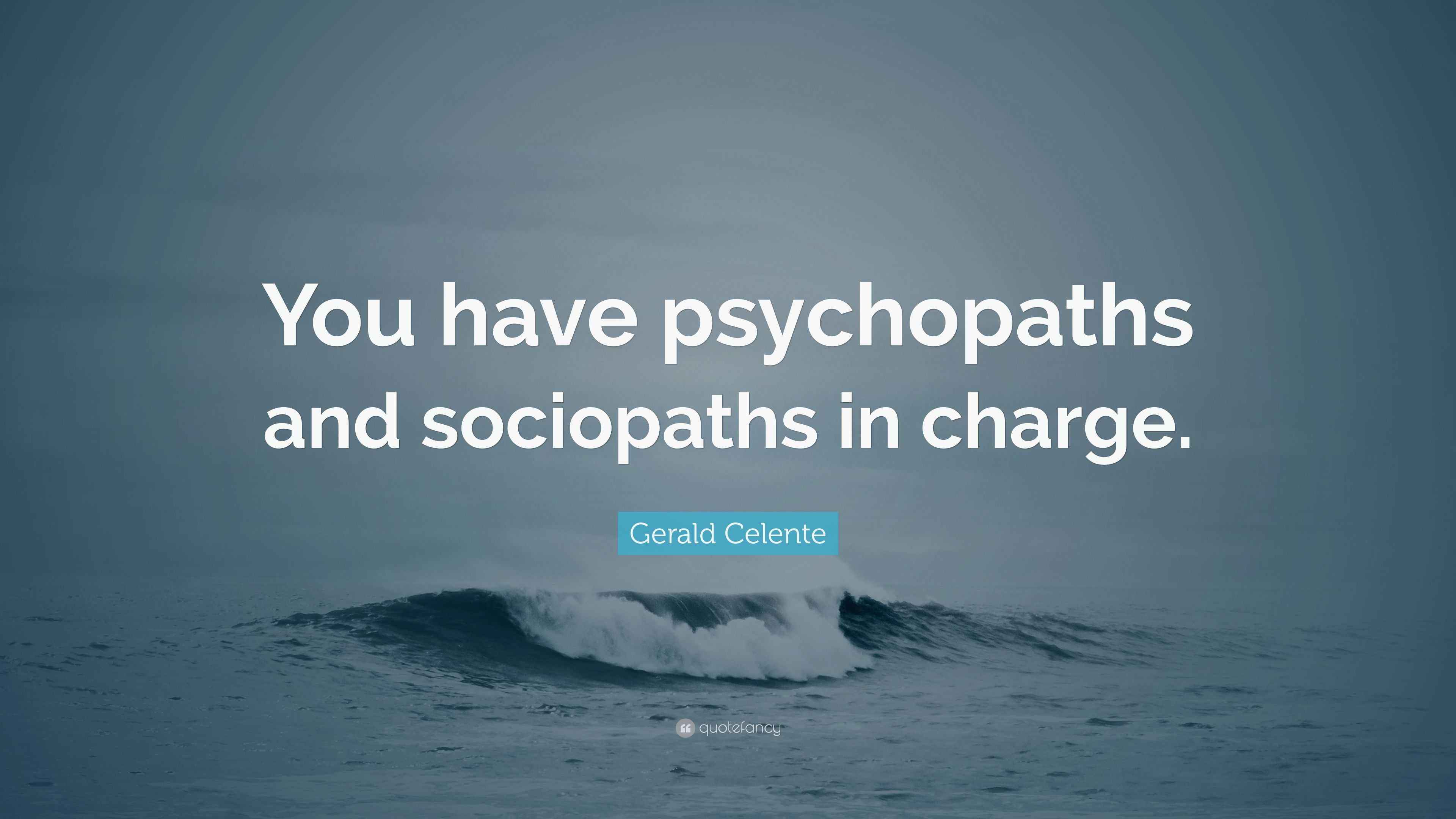 Gerald Celente Quote: “You have psychopaths and sociopaths in charge.”