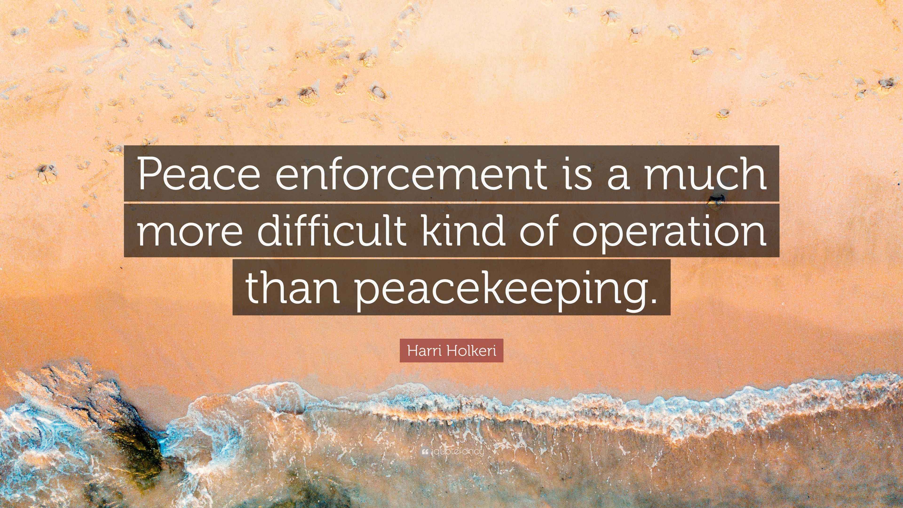 Harri Holkeri Quote: “Peace enforcement is a much more difficult kind ...