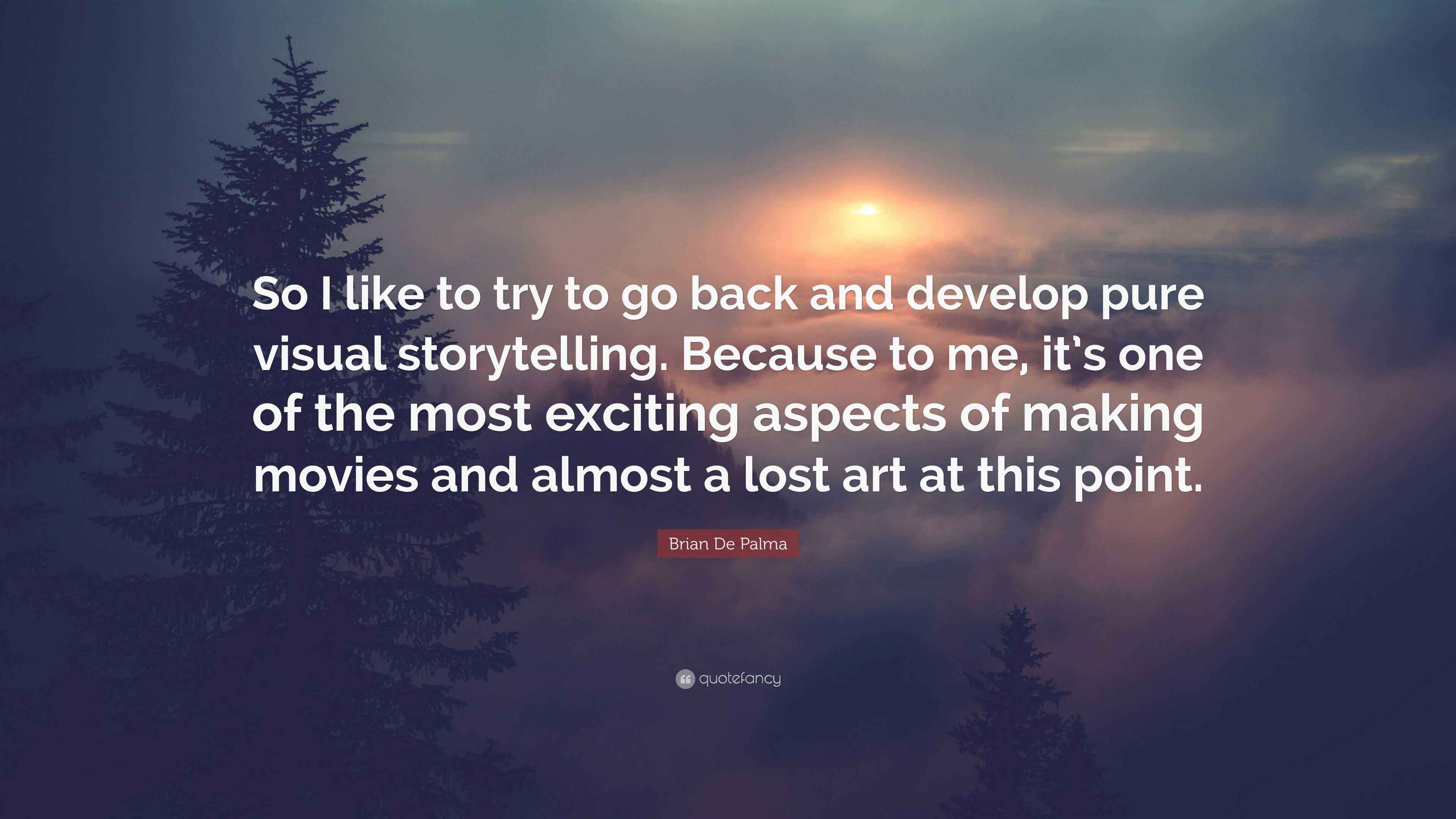 Brian De Palma Quote: “So I like to try to go back and develop pure ...