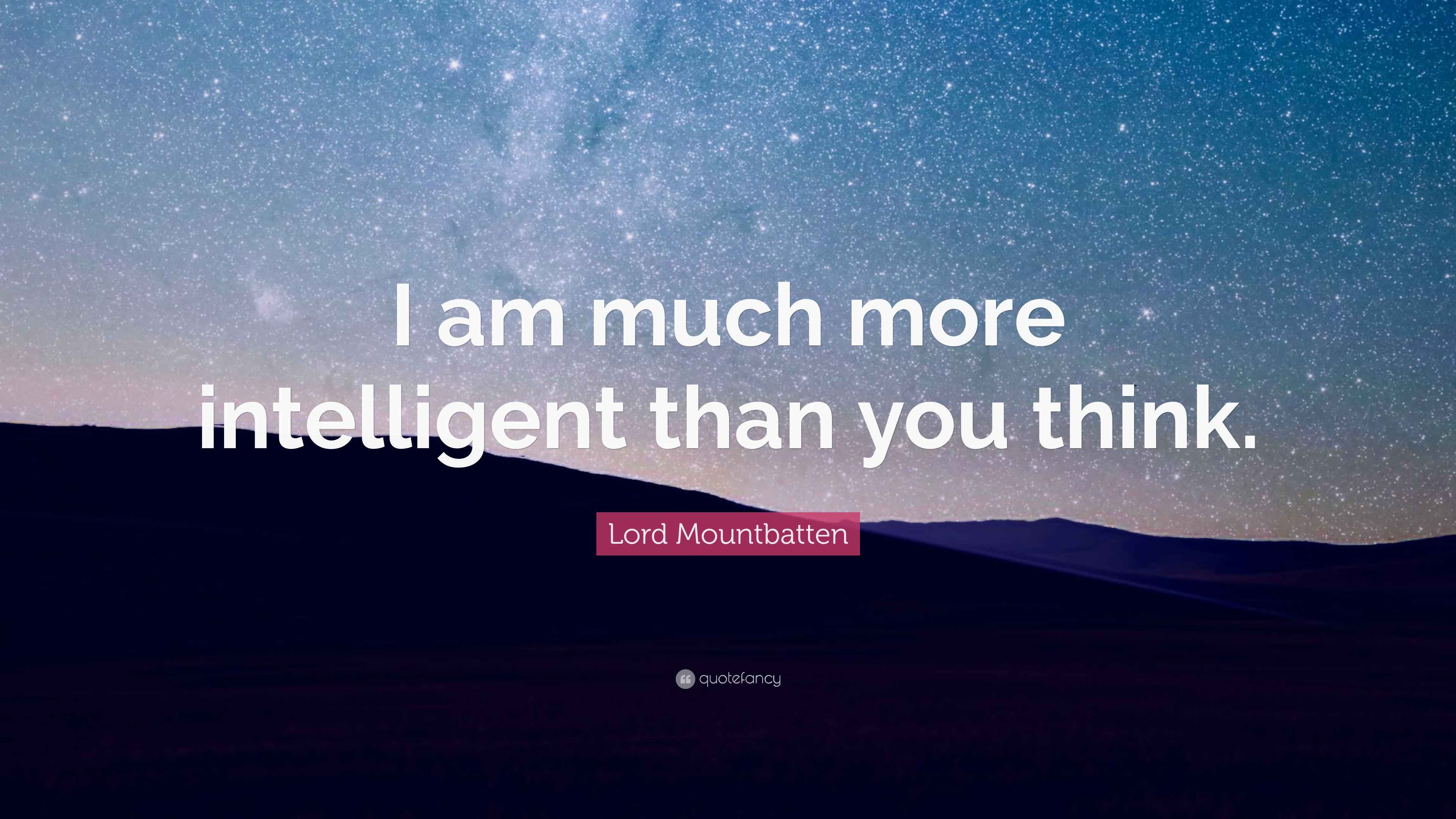 Lord Mountbatten Quote: “I am much more intelligent than you think.”