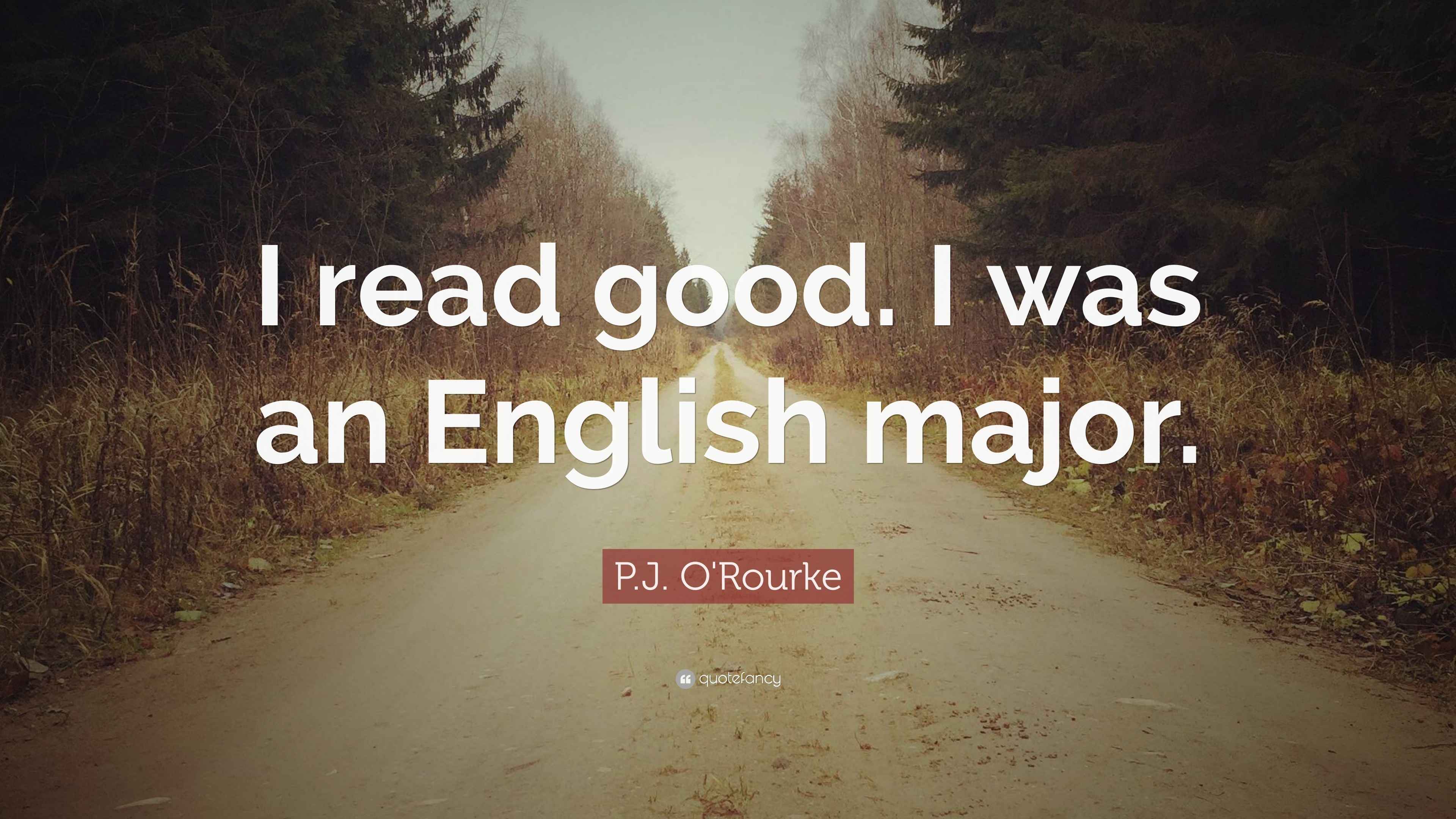 P.J. O'Rourke Quote: “I read good. I was an English major.”