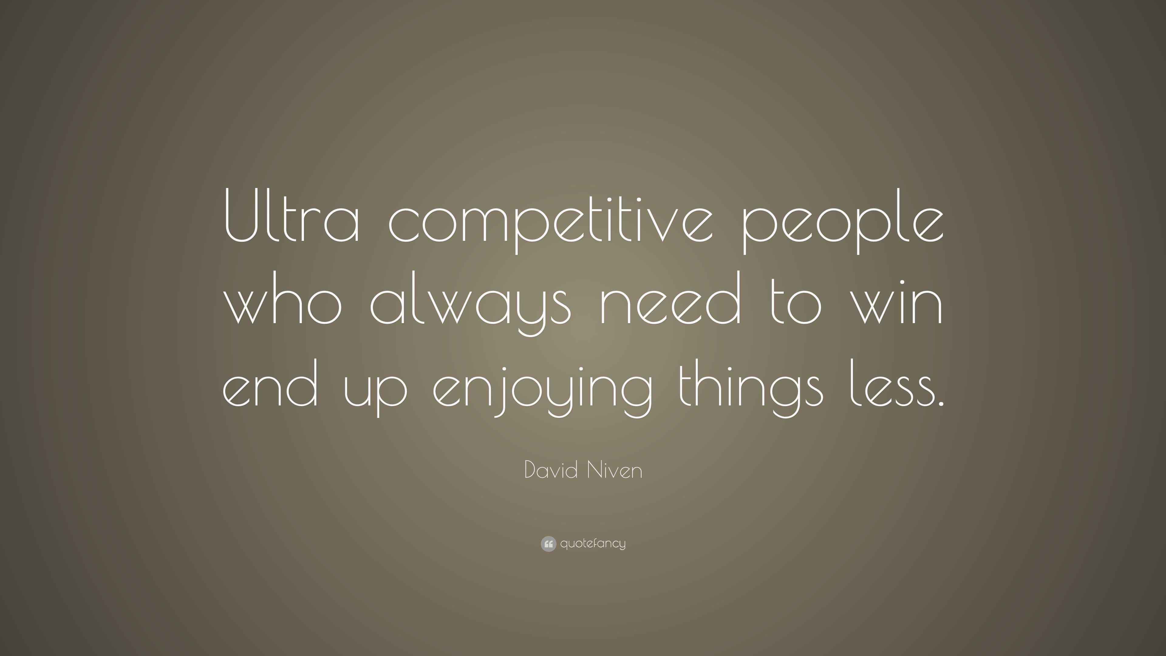 David Niven Quote: “Ultra competitive people who always need to win end ...