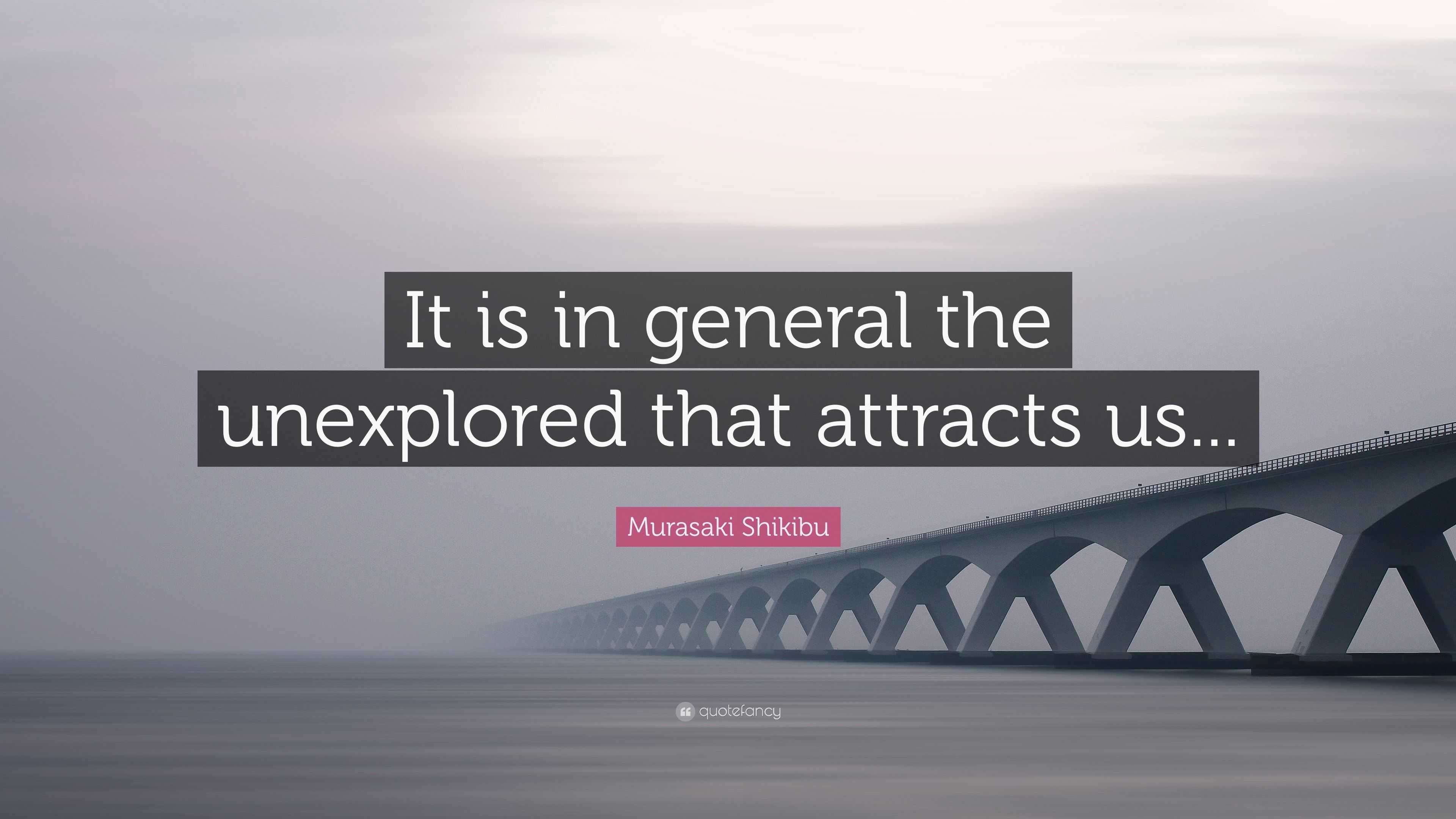 Murasaki Shikibu Quote: “It is in general the unexplored that attracts ...