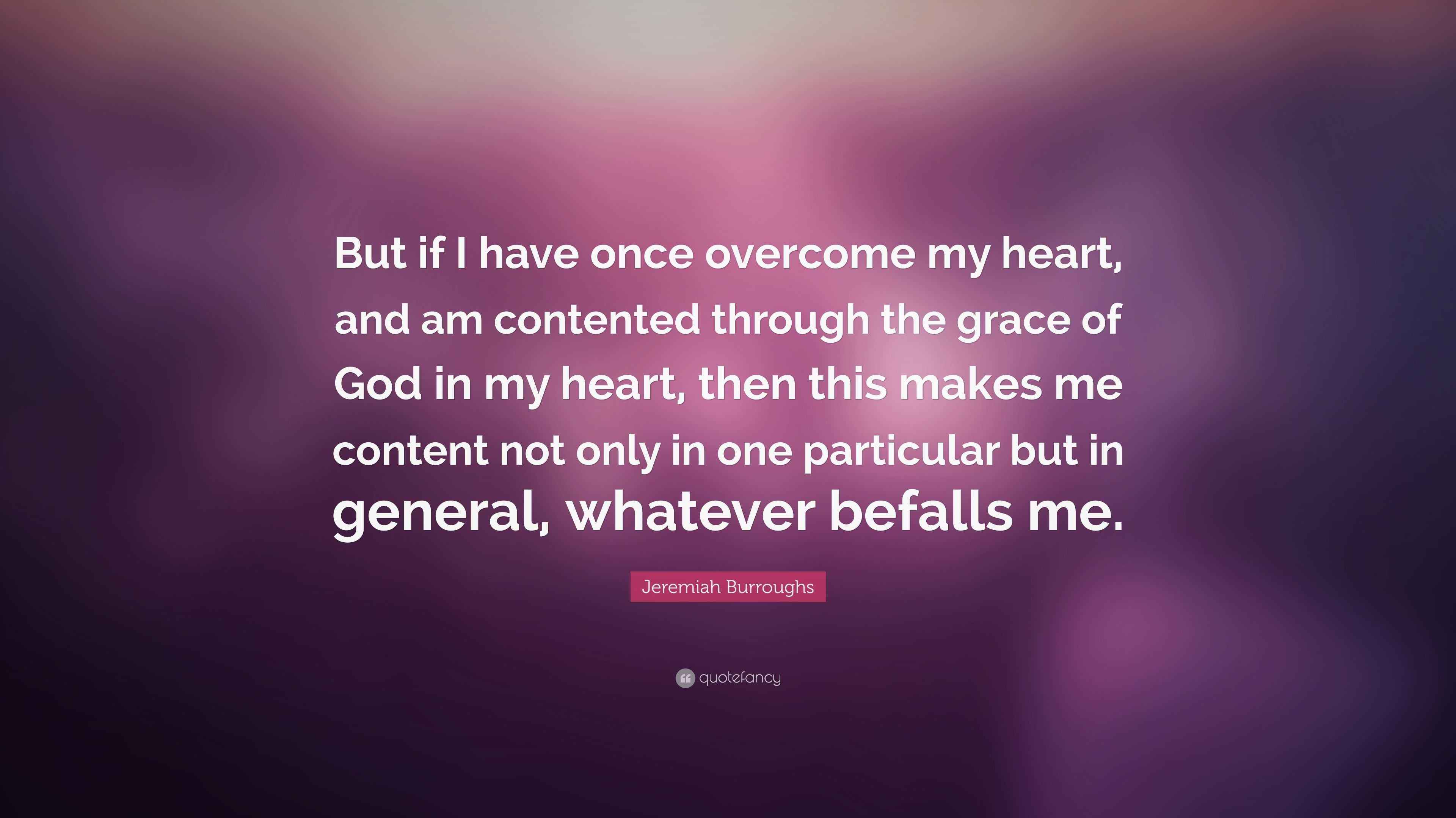 Jeremiah Burroughs Quote: “But if I have once overcome my heart, and am ...