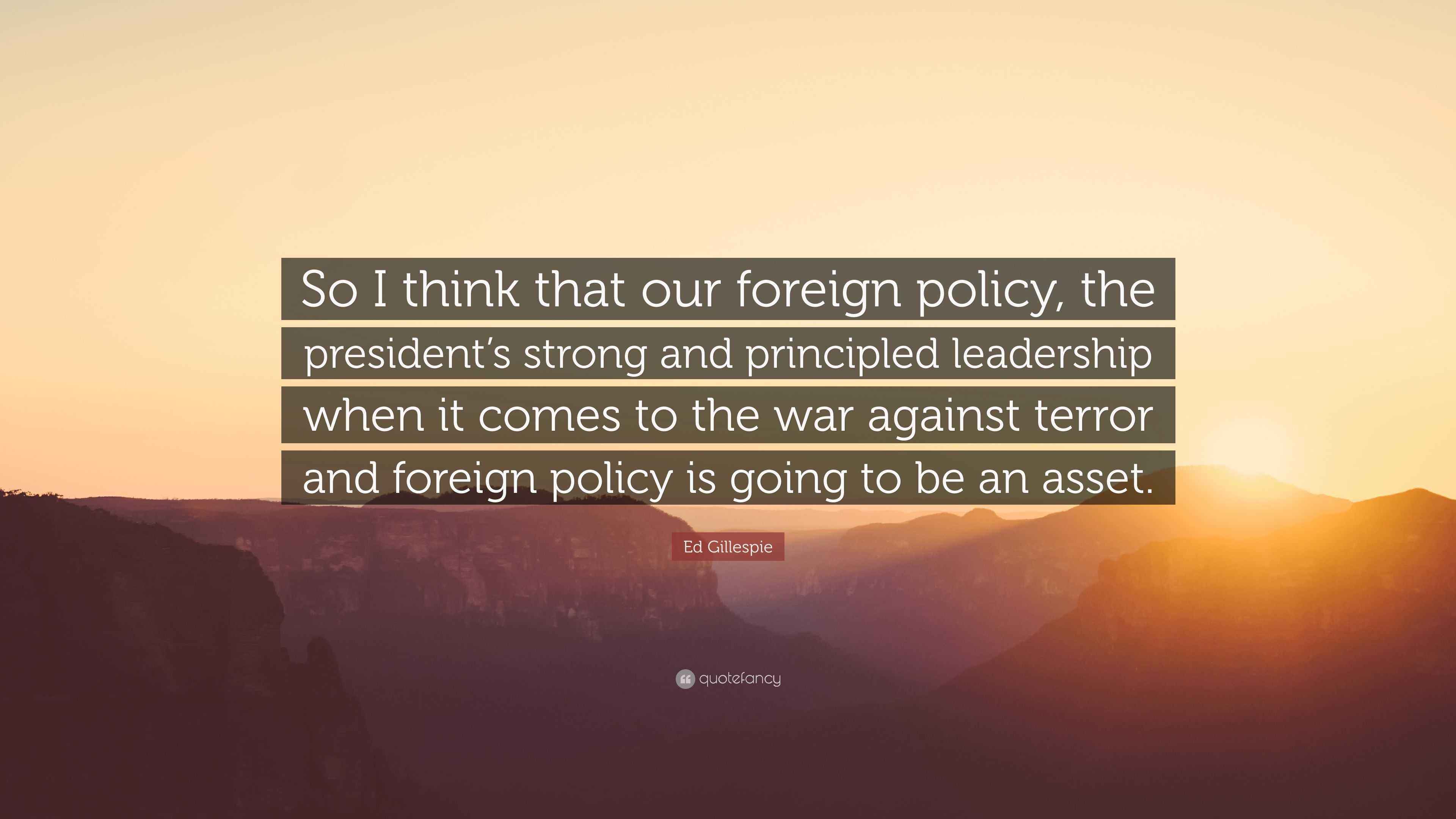 Ed Gillespie Quote: “So I think that our foreign policy, the president ...