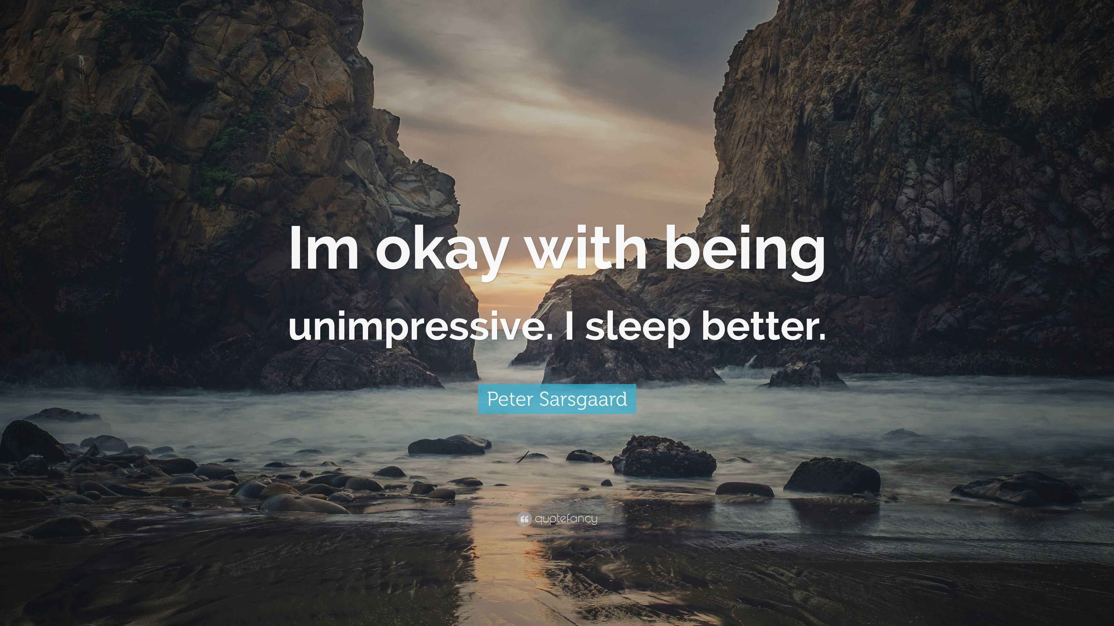 Peter Sarsgaard Quote: “Im okay with being unimpressive. I sleep better.”