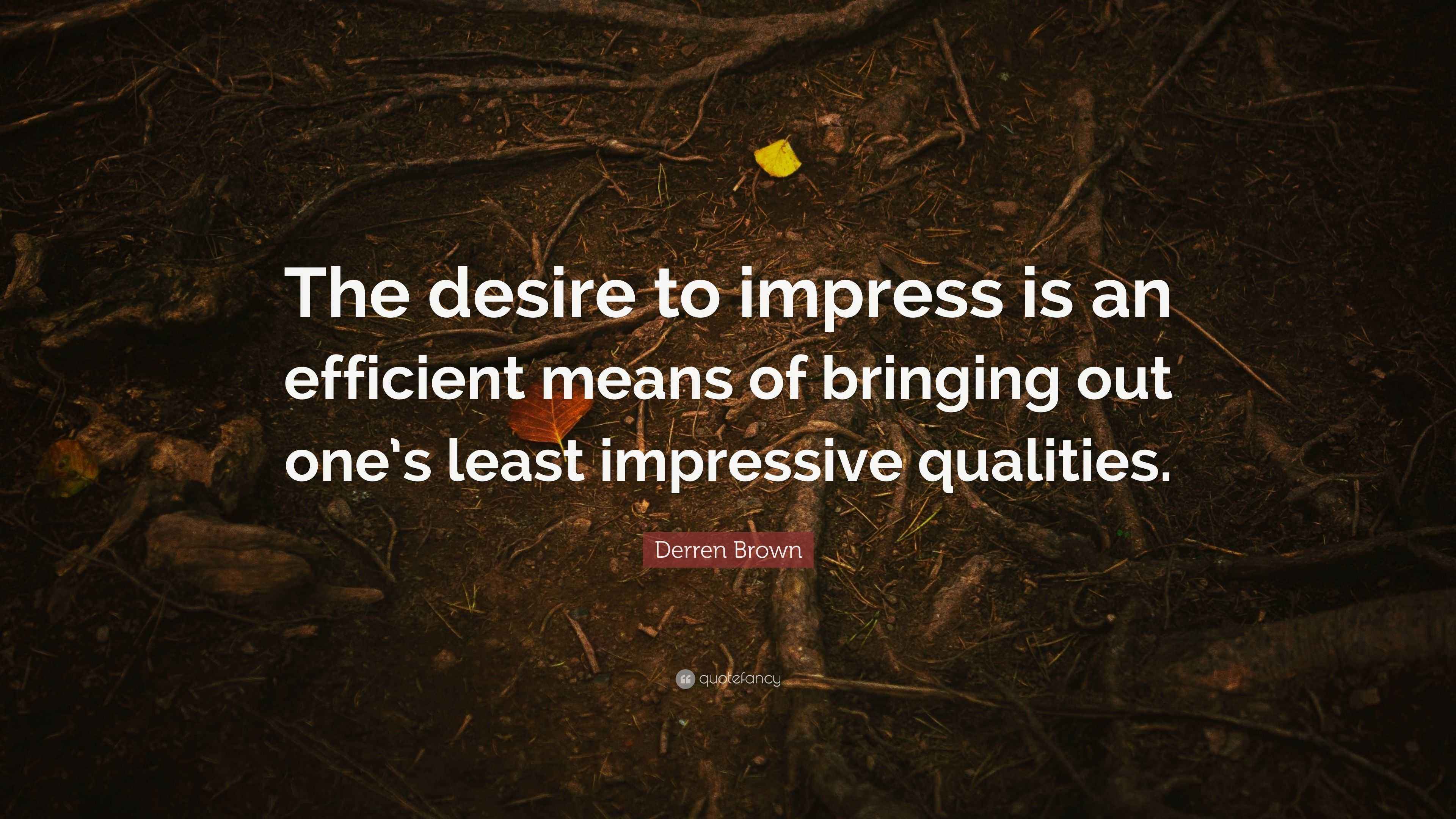Derren Brown Quote: “The desire to impress is an efficient means of ...
